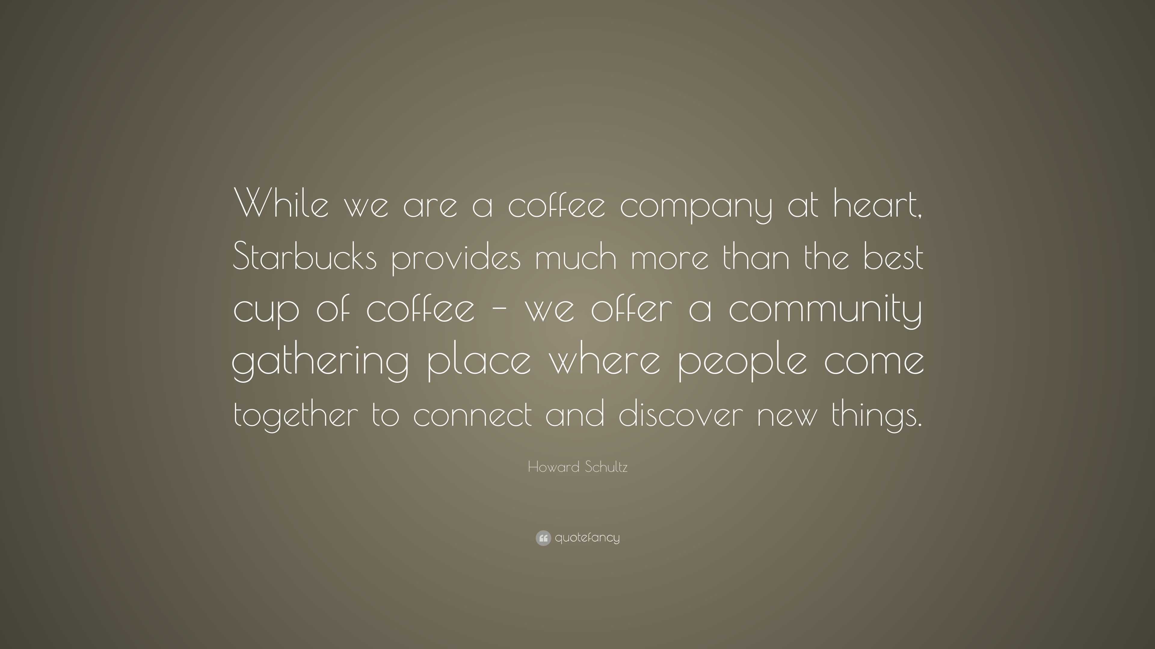 Howard Schultz Quote: “While we are a coffee company at heart ...