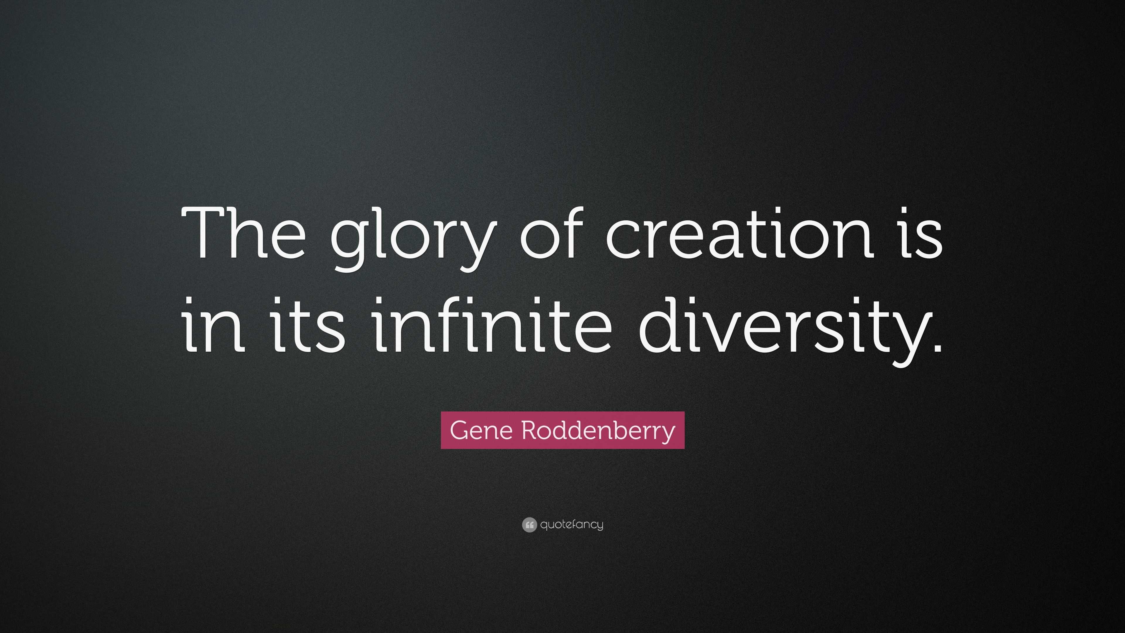 Gene Roddenberry Quote: “The glory of creation is in its infinite ...