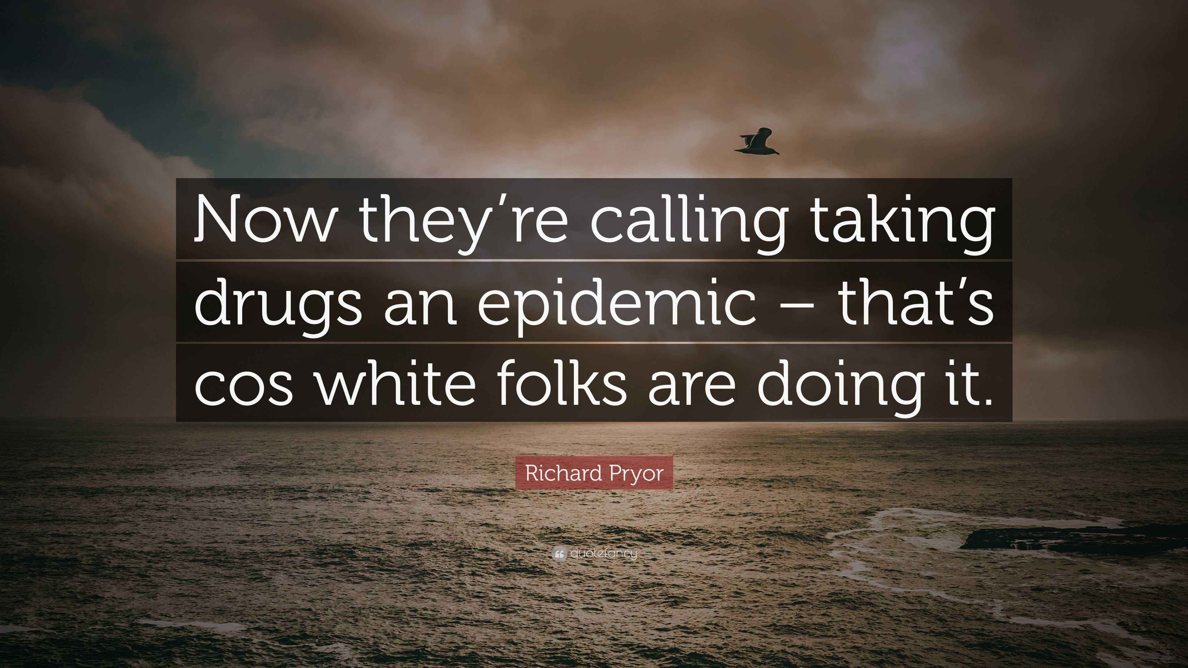 Richard Pryor Quote: “Now they’re calling taking drugs an epidemic ...
