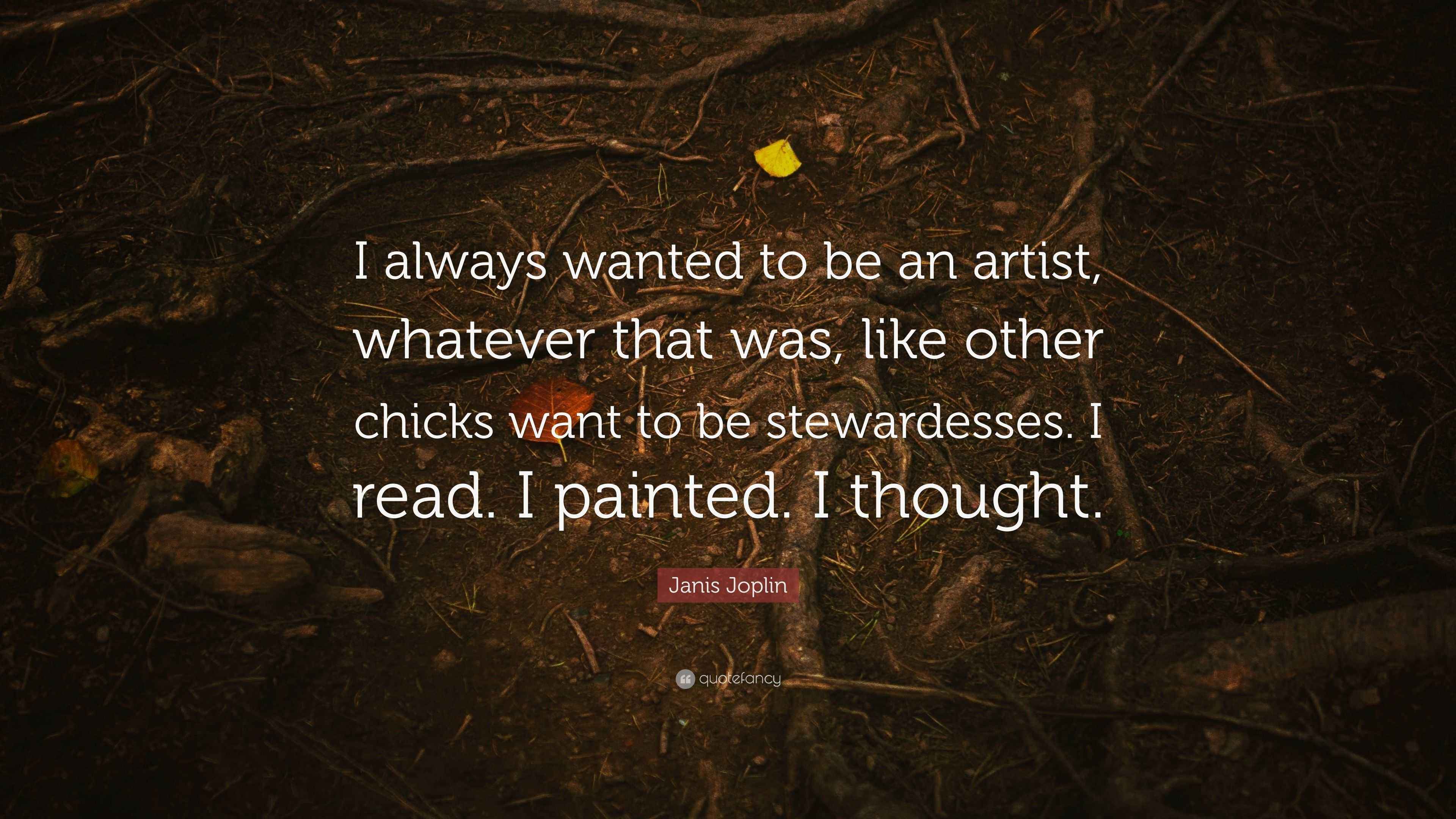 Janis Joplin Quote: “I always wanted to be an artist, whatever that was ...