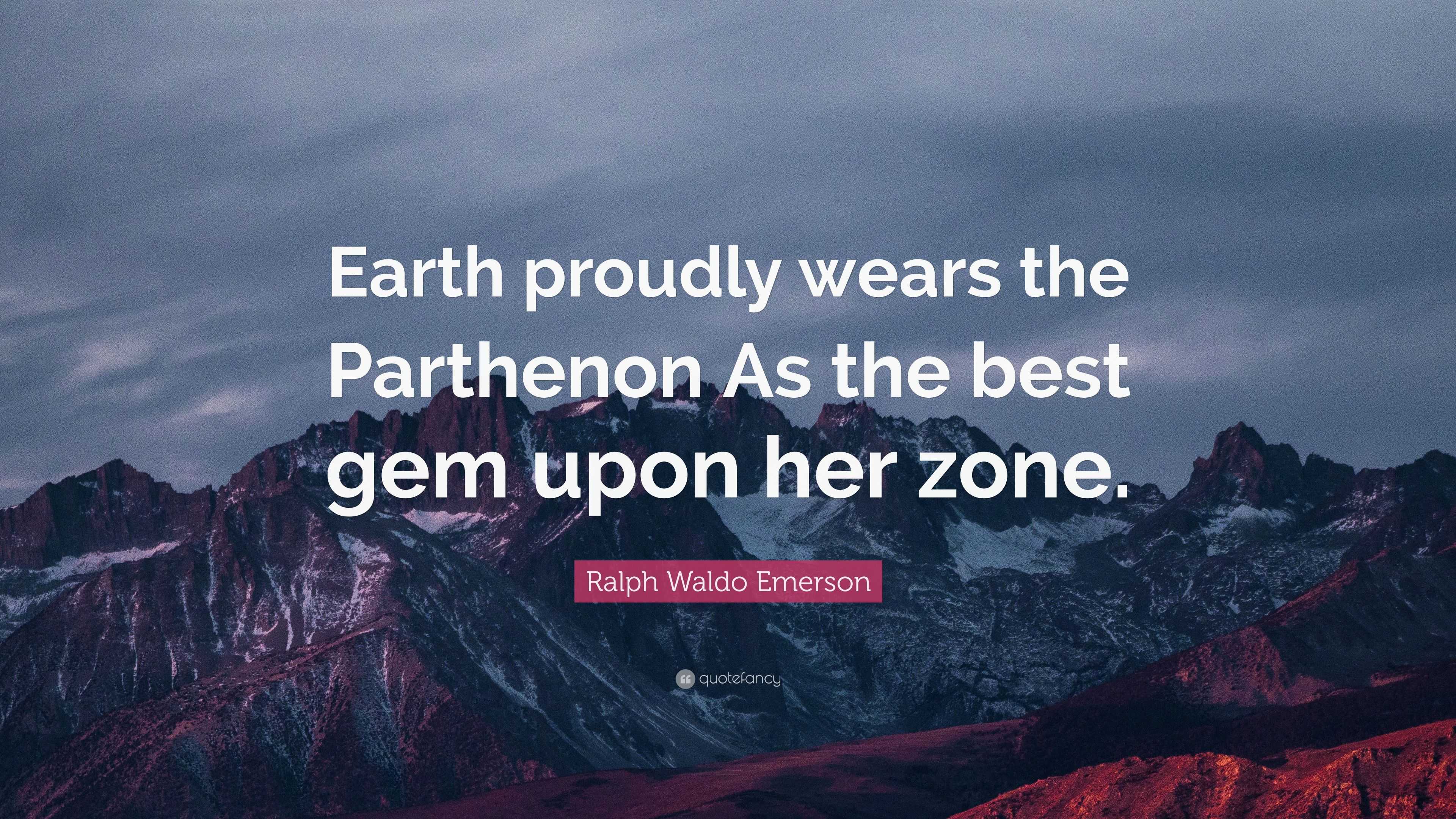 Ralph Waldo Emerson Quote: “Earth proudly wears the Parthenon As the ...