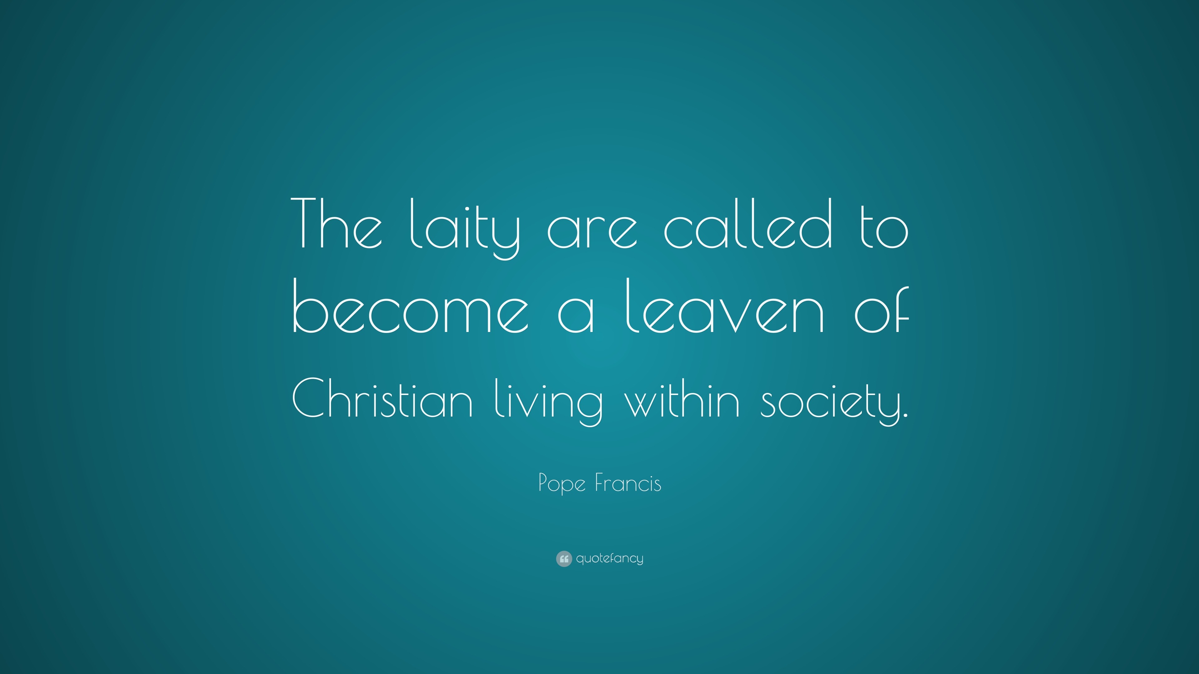 Pope Francis Quote: “The laity are called to become a leaven of ...