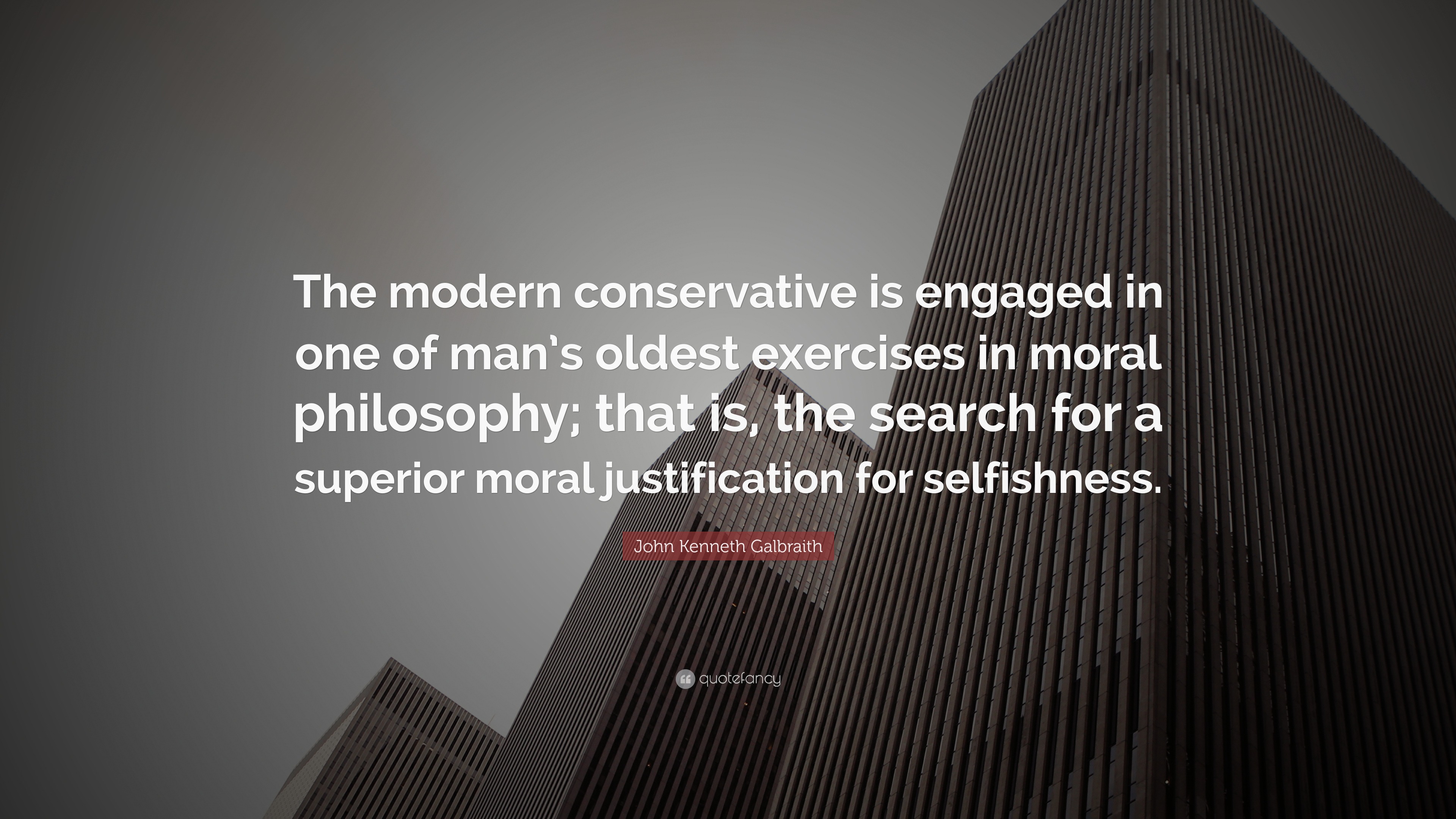 John Kenneth Galbraith Quote: “The modern conservative is engaged in ...