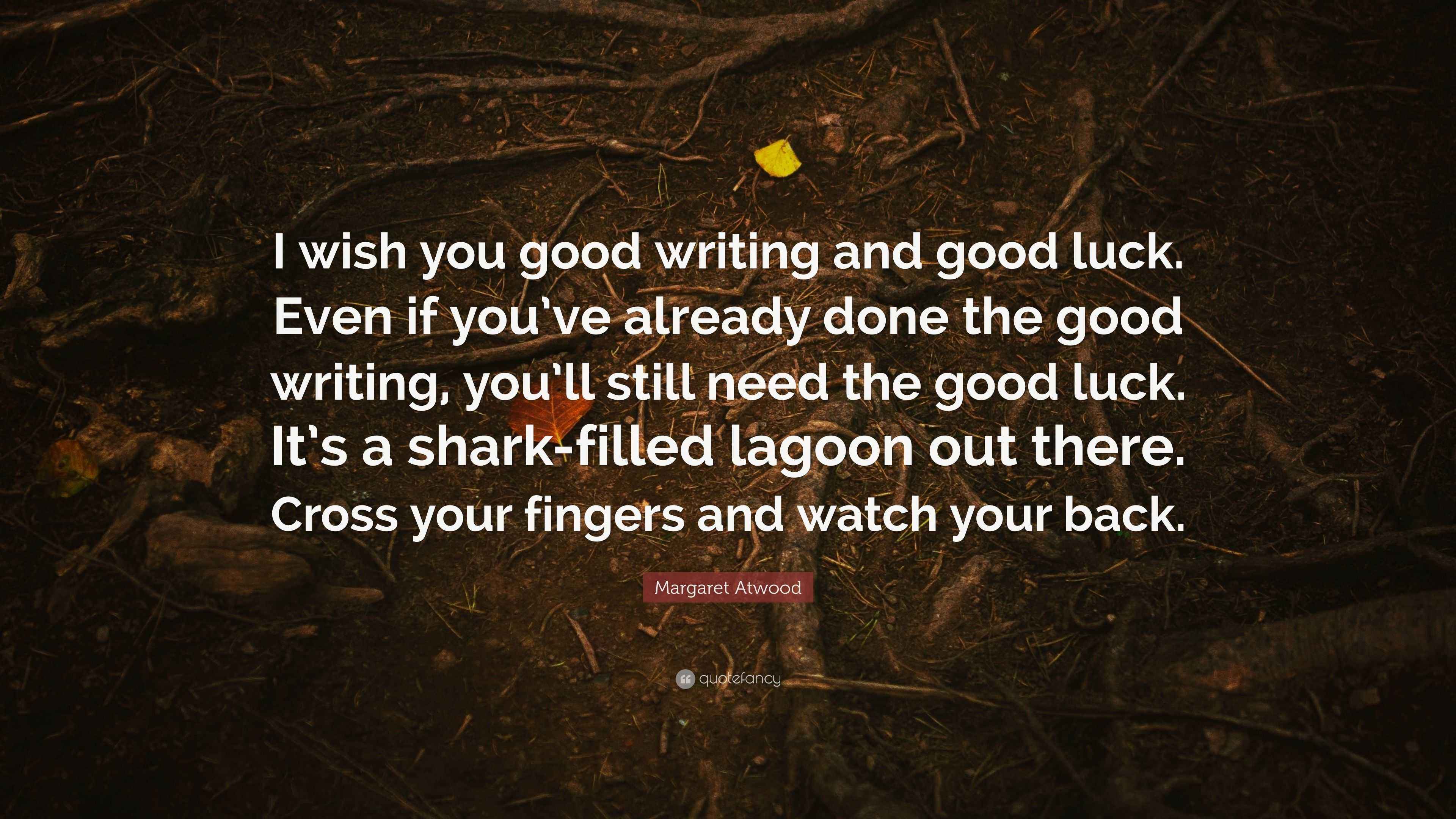 Margaret Atwood Quote: “I wish you good writing and good luck. Even if ...