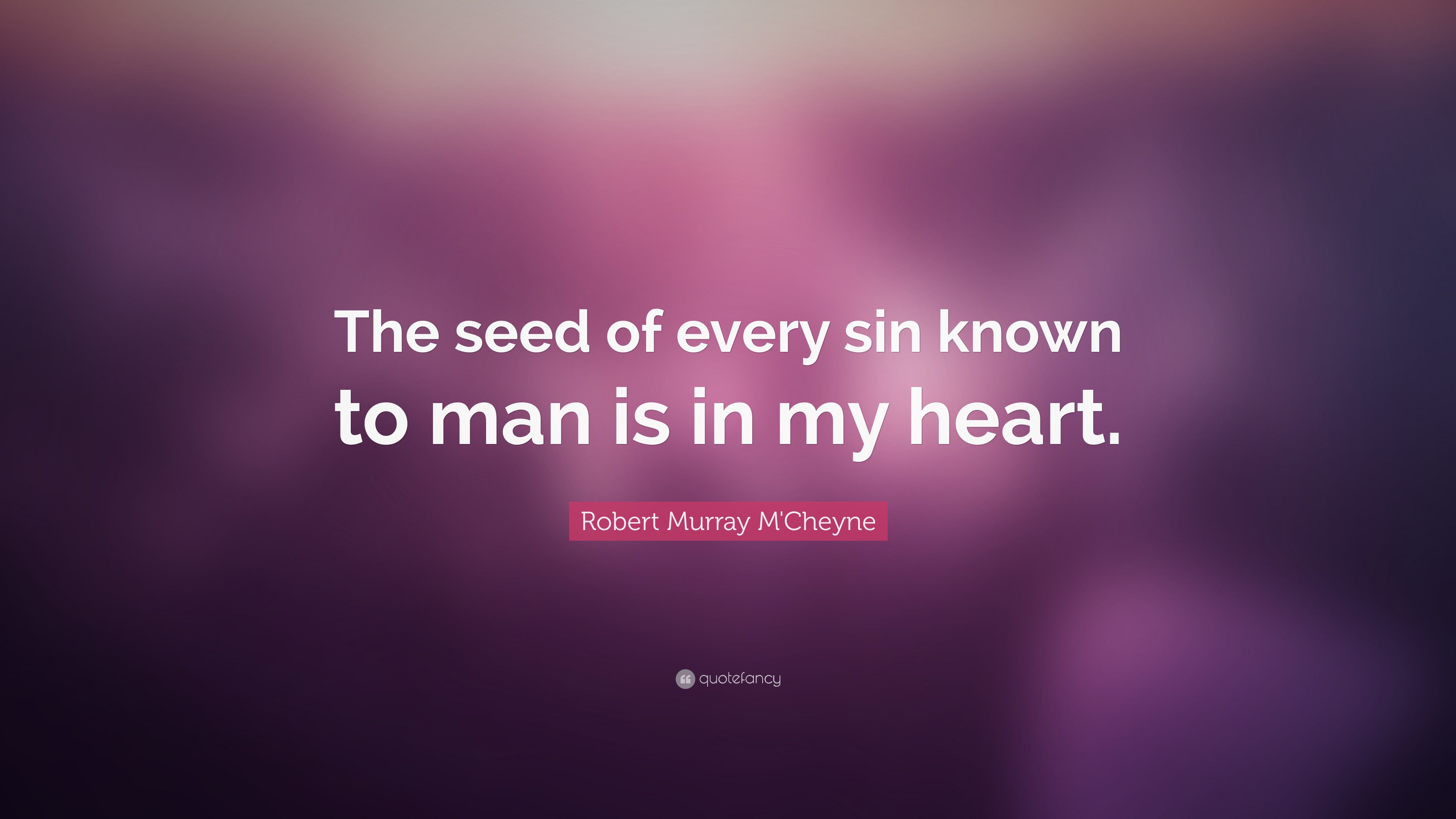 Robert Murray M'Cheyne Quote: “The seed of every sin known to man is in ...