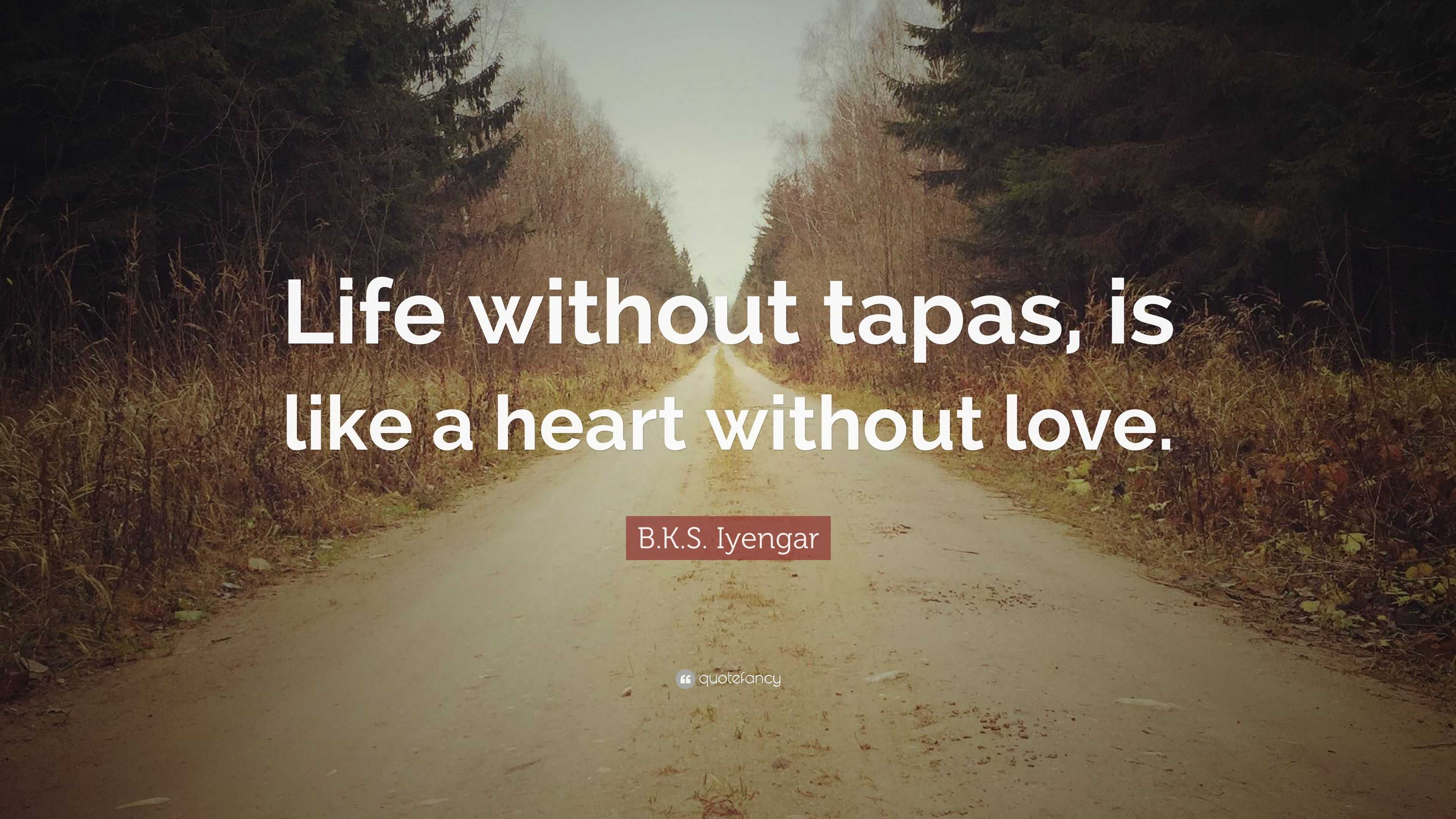 B.K.S. Iyengar Quote: “Life without tapas, is like a heart without love.”