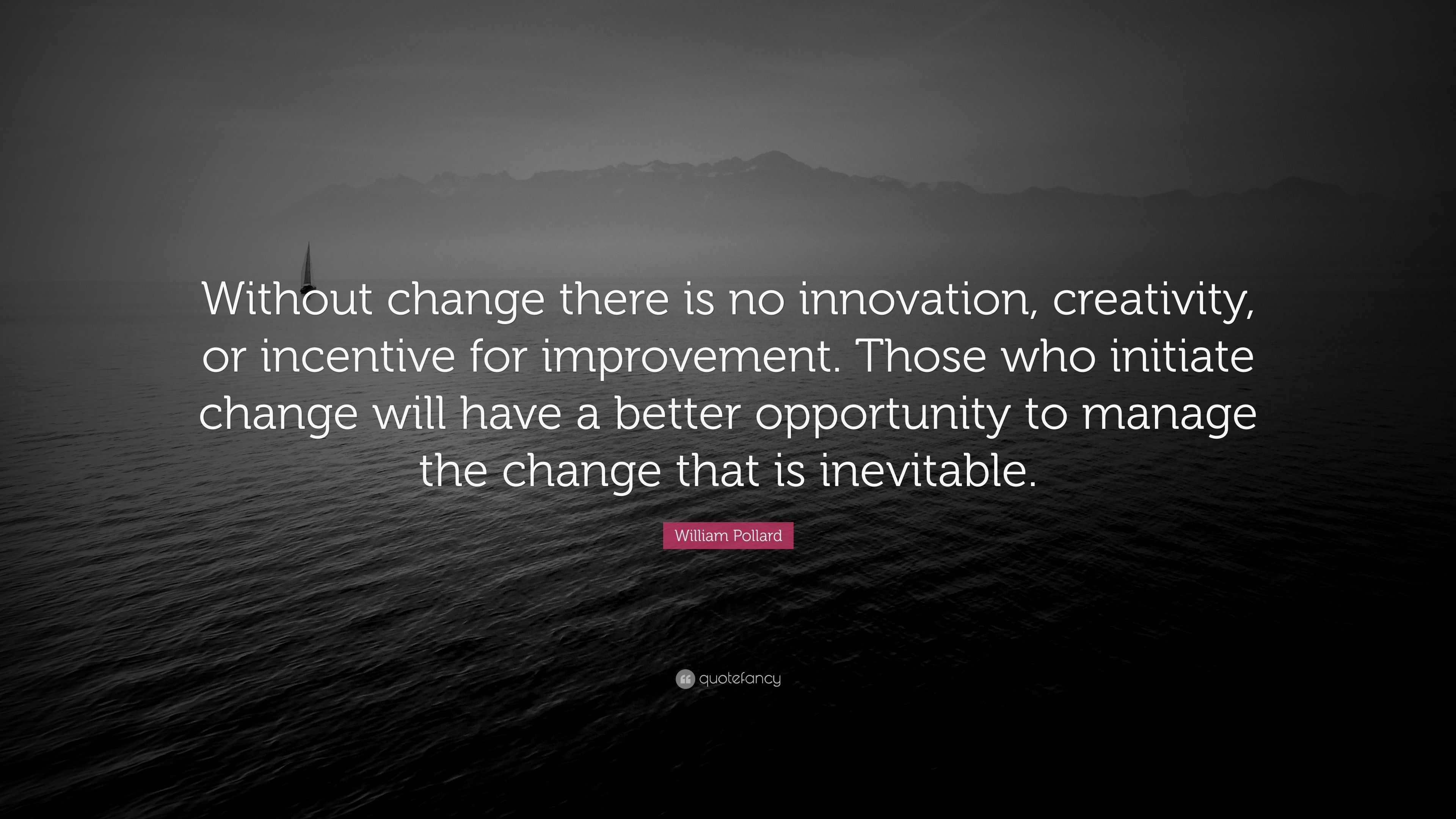 William Pollard Quote: “Without change there is no innovation ...