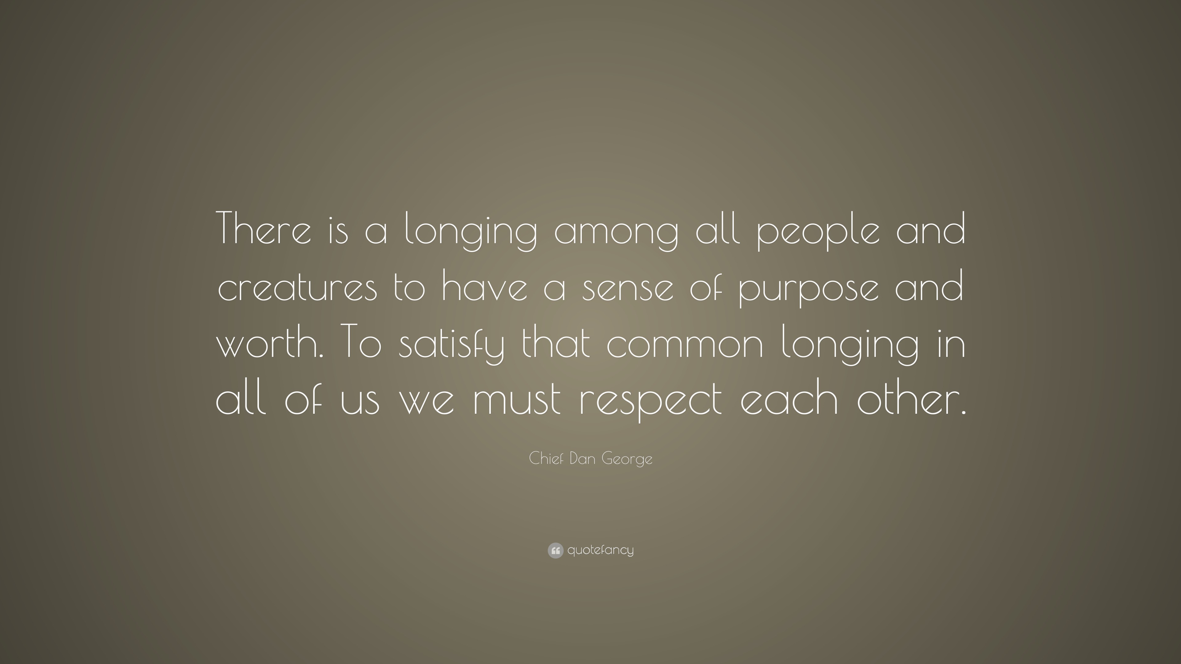 Chief Dan George Quote: “There is a longing among all people and ...