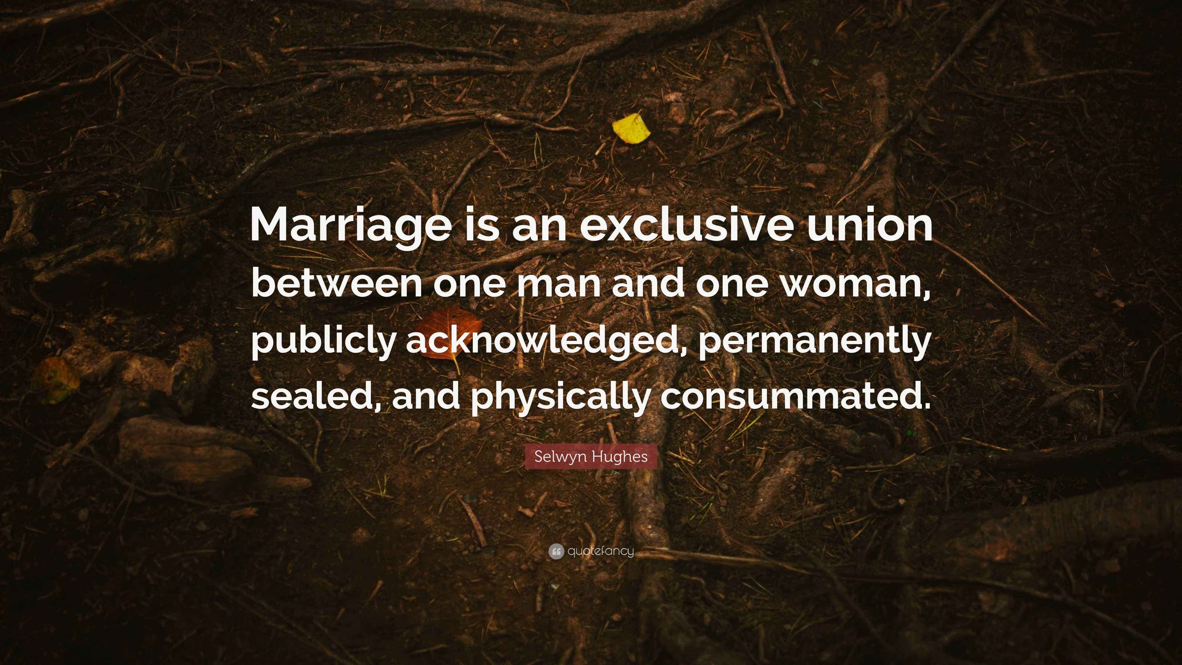 Selwyn Hughes Quote: “Marriage is an exclusive union between one man ...