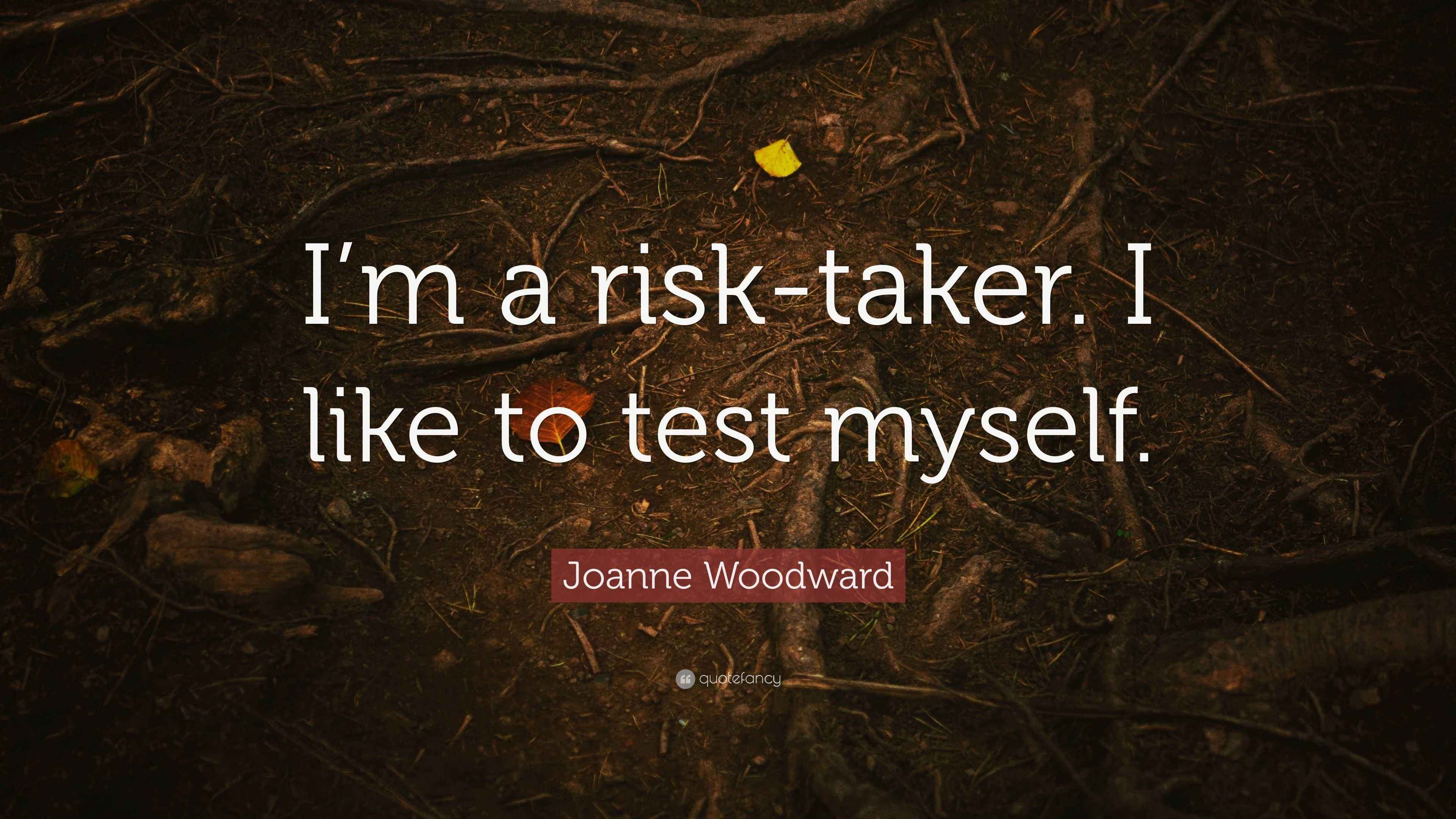 Joanne Woodward Quote: “I’m a risk-taker. I like to test myself.”