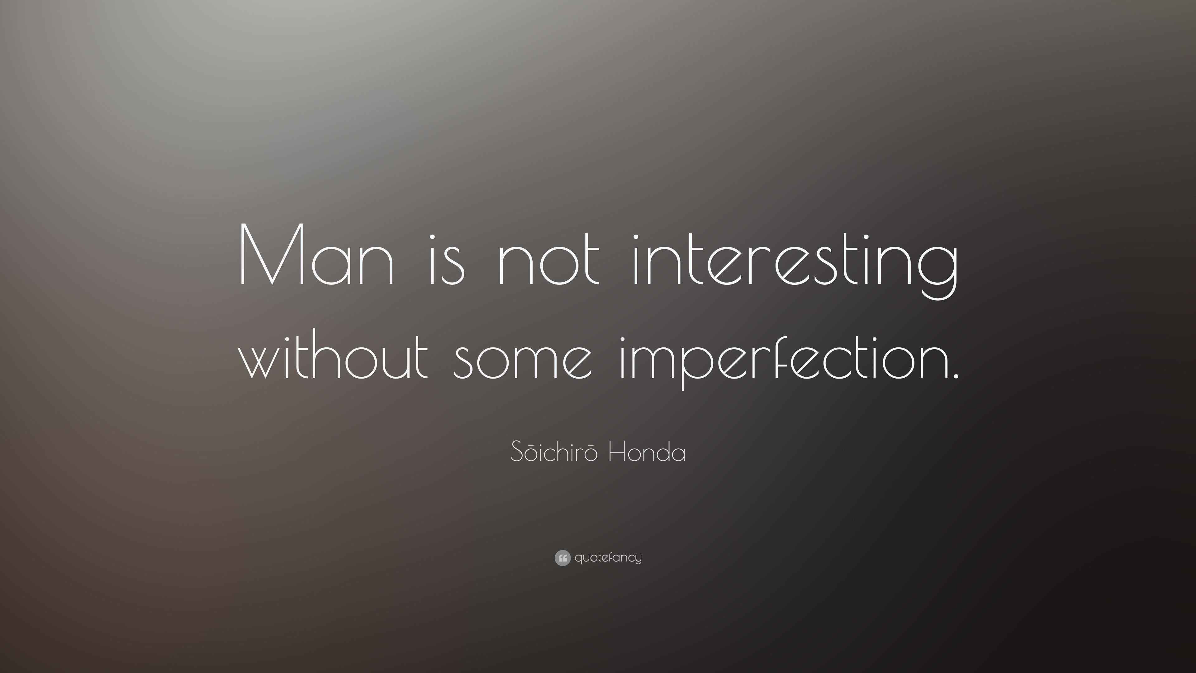 Sōichirō Honda Quote: “Man is not interesting without some imperfection.”