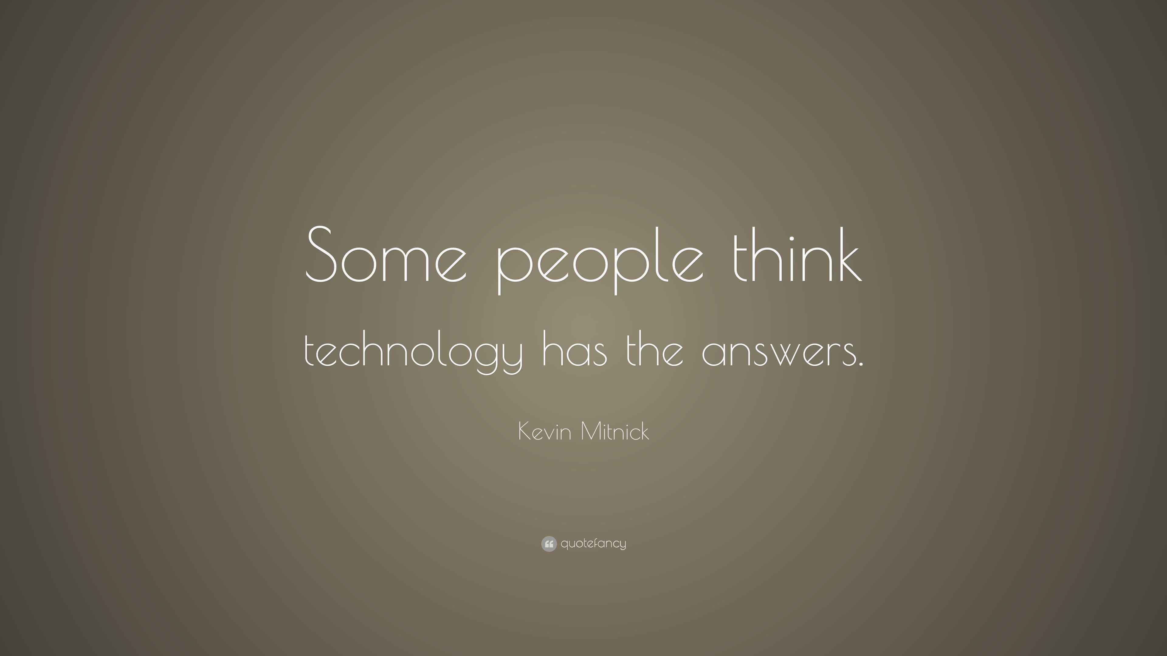 Kevin Mitnick Quote: “Some people think technology has the answers.”