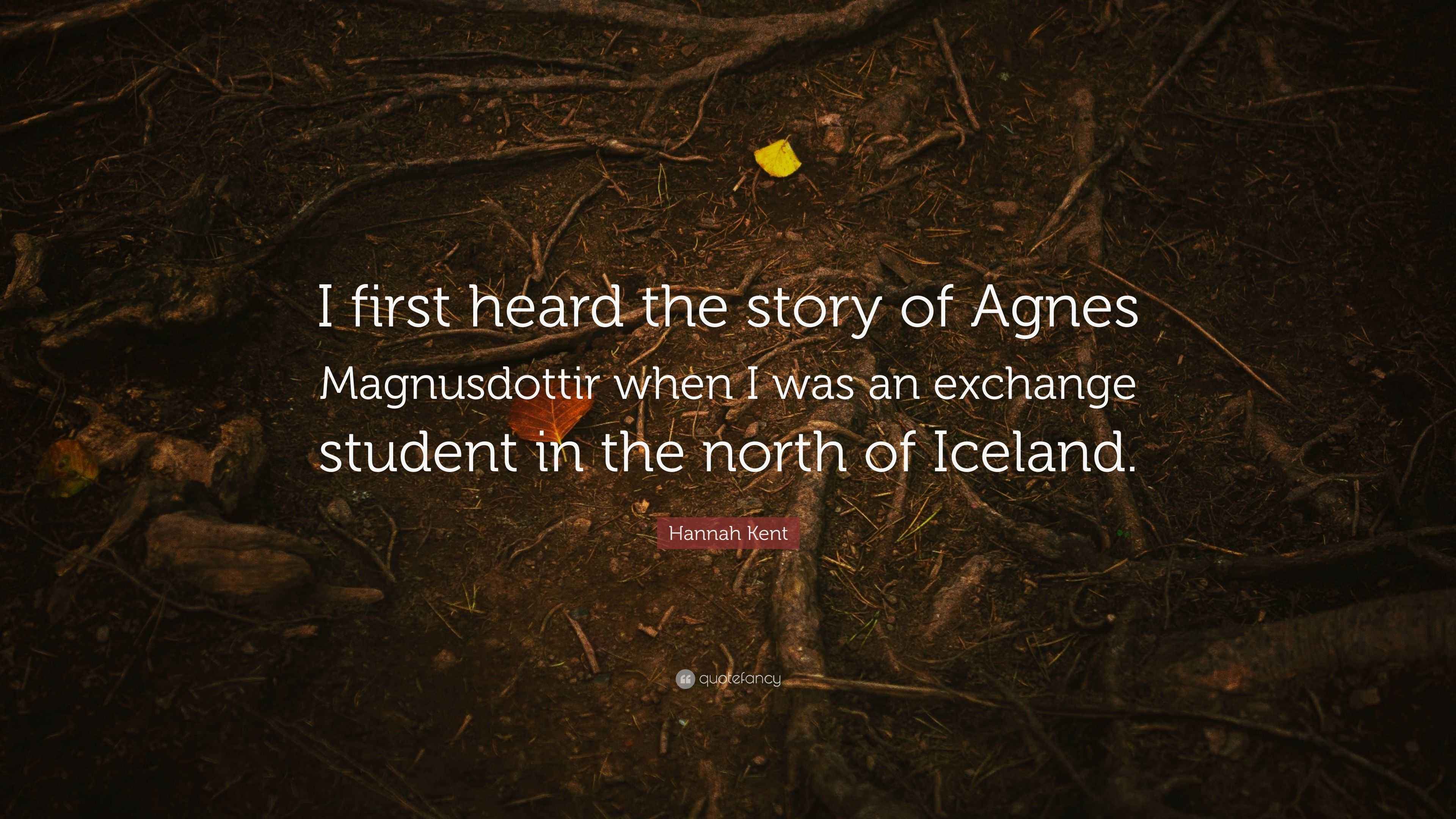 Hannah Kent Quote: “I first heard the story of Agnes Magnusdottir when ...