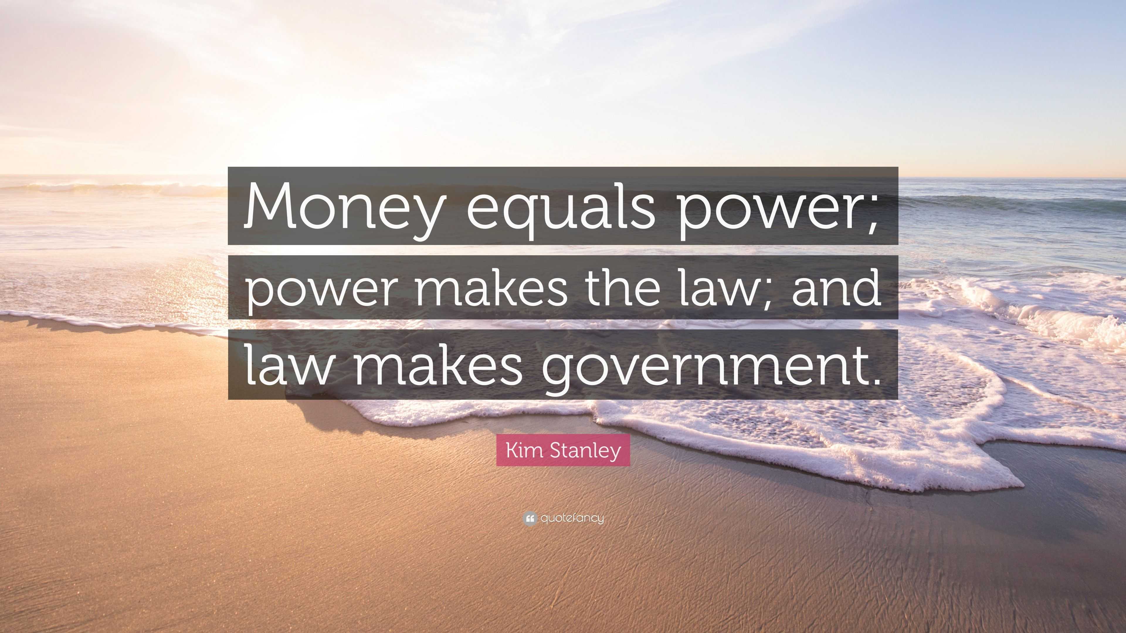 Kim Stanley Quote: “Money equals power; power makes the law; and law ...