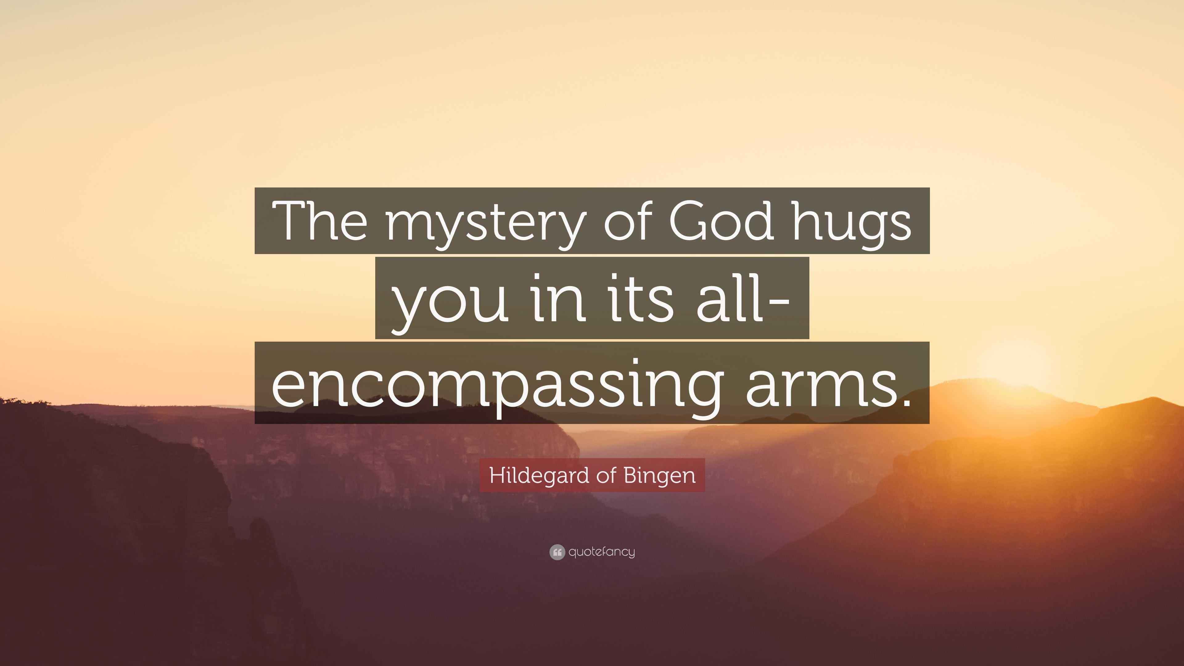 Hildegard of Bingen Quote: “The mystery of God hugs you in its all ...