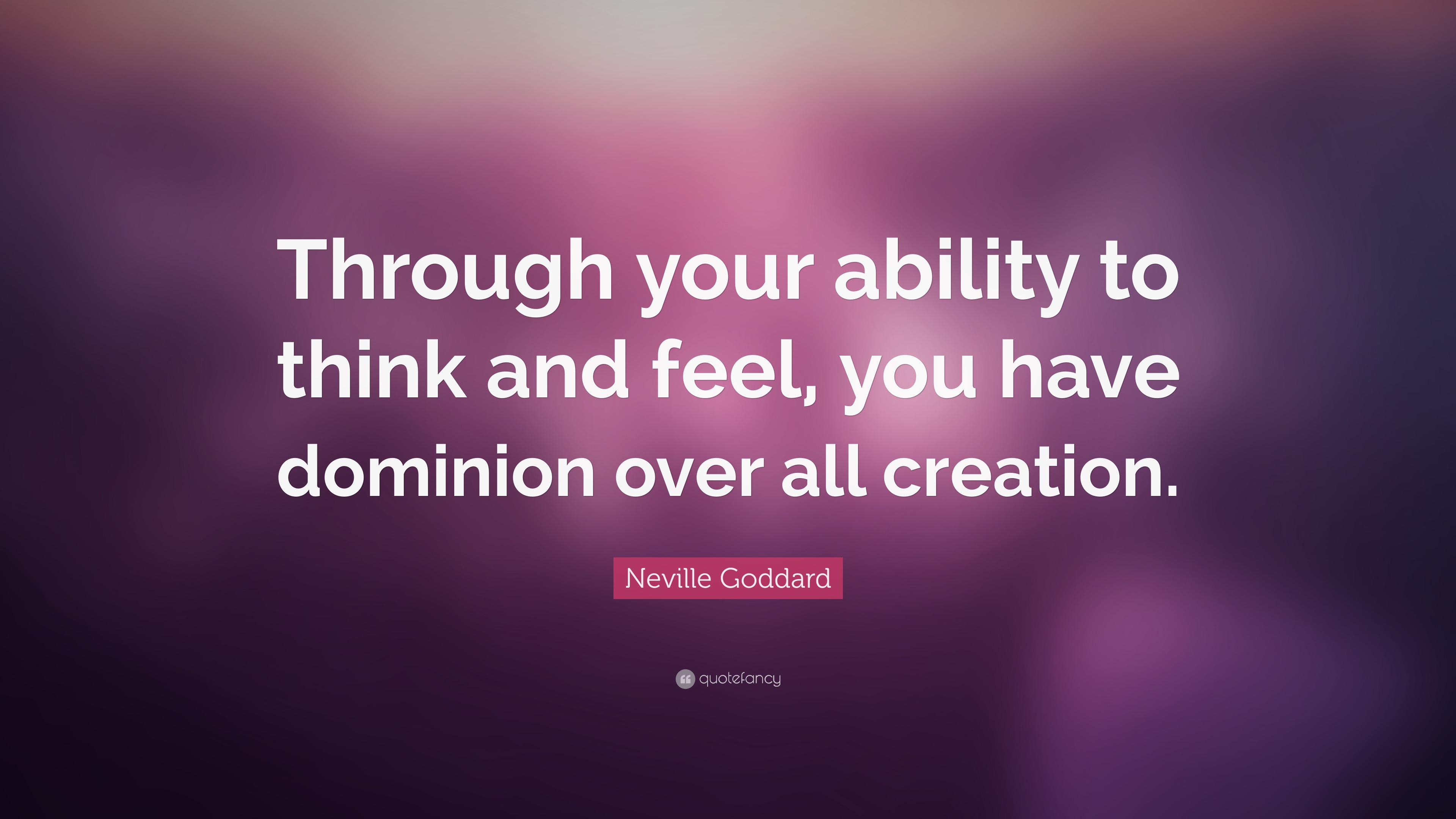 Neville Goddard Quote: “Through your ability to think and feel, you ...