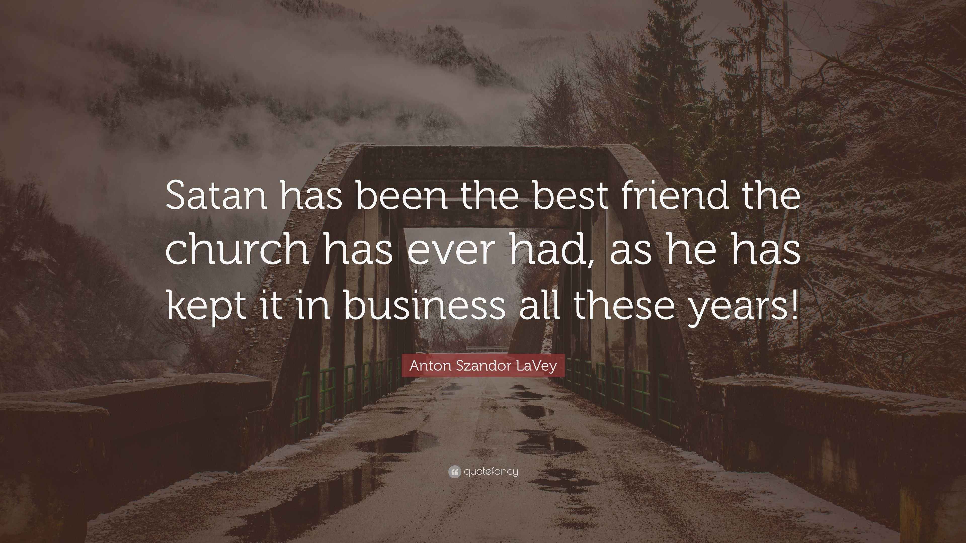 Anton Szandor LaVey Quote: “Satan has been the best friend the church ...