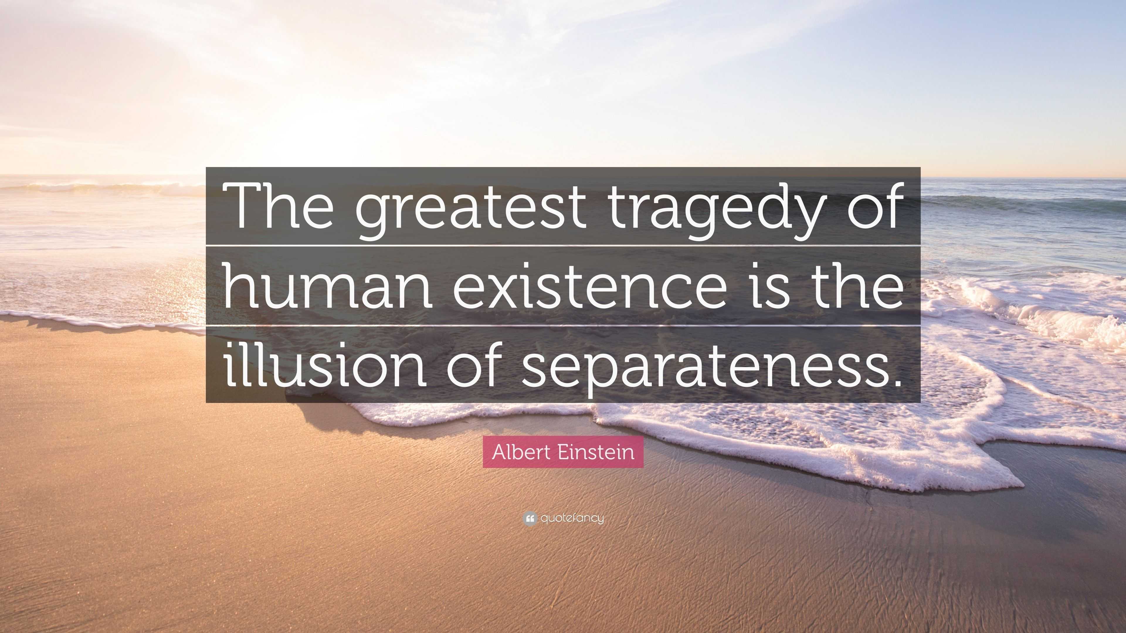 Albert Einstein Quote: “The greatest tragedy of human existence is the ...