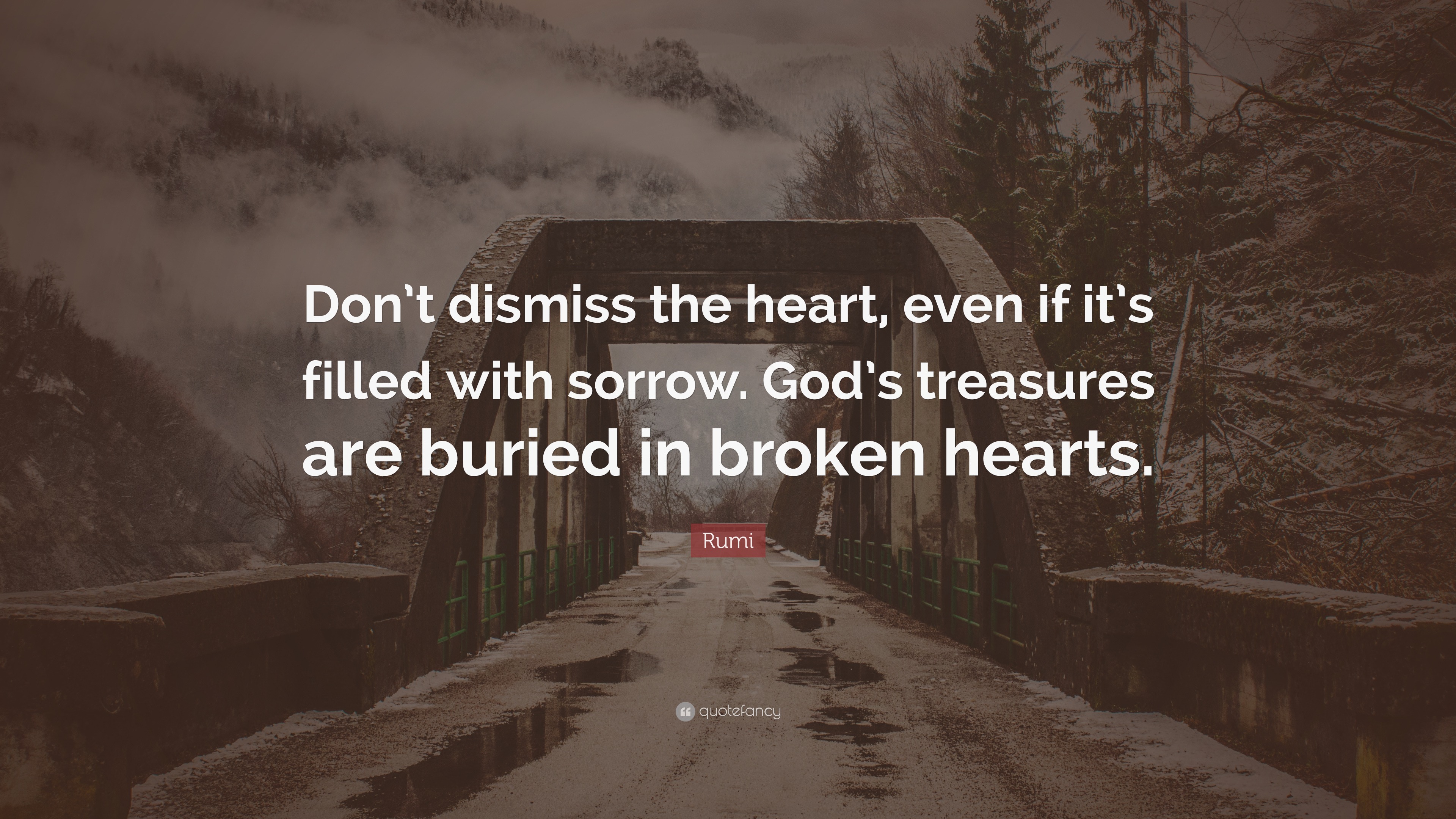 Rumi Quote: “Don’t dismiss the heart, even if it’s filled with sorrow ...