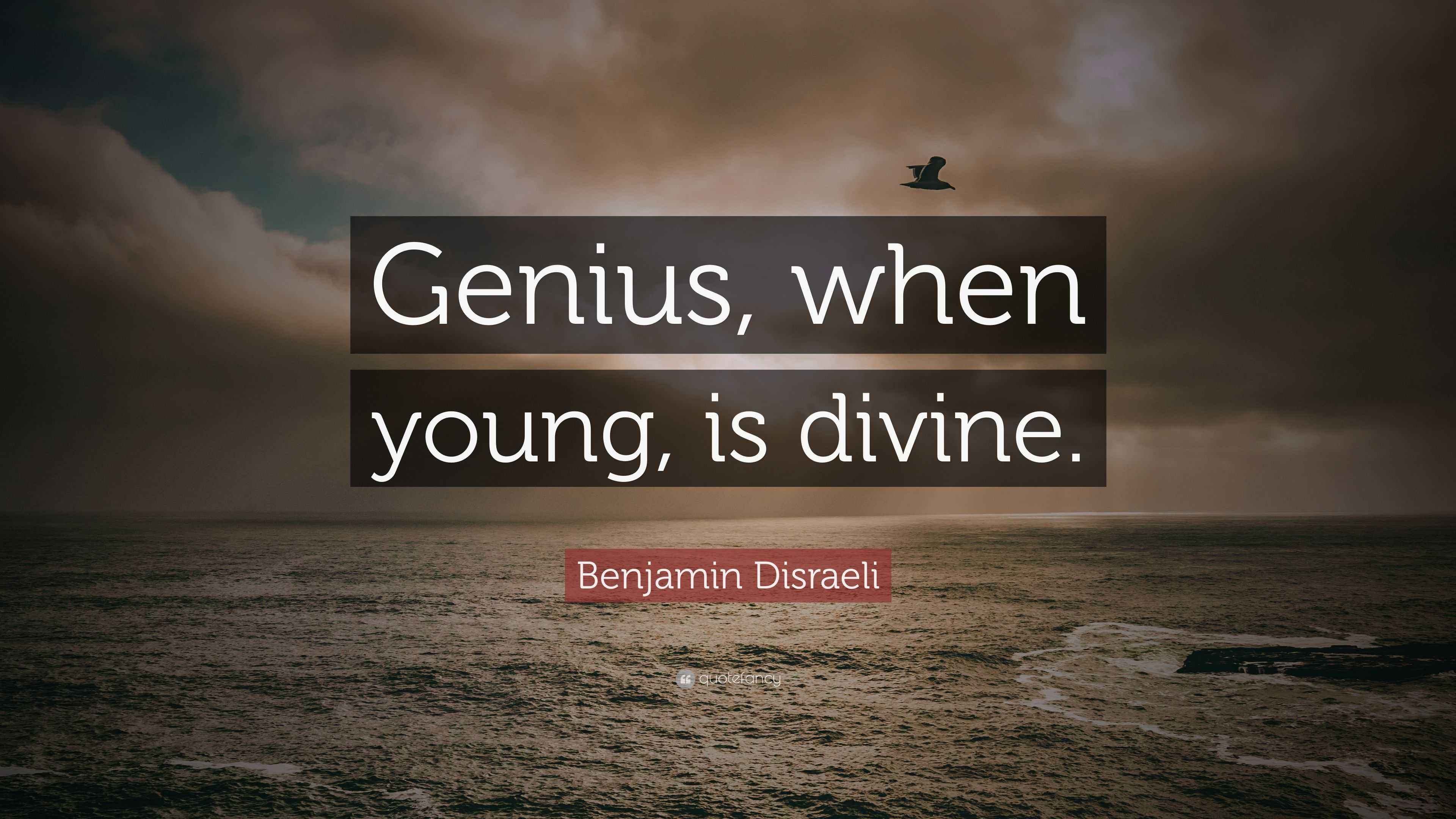 Benjamin Disraeli Quote: “Genius, when young, is divine.”