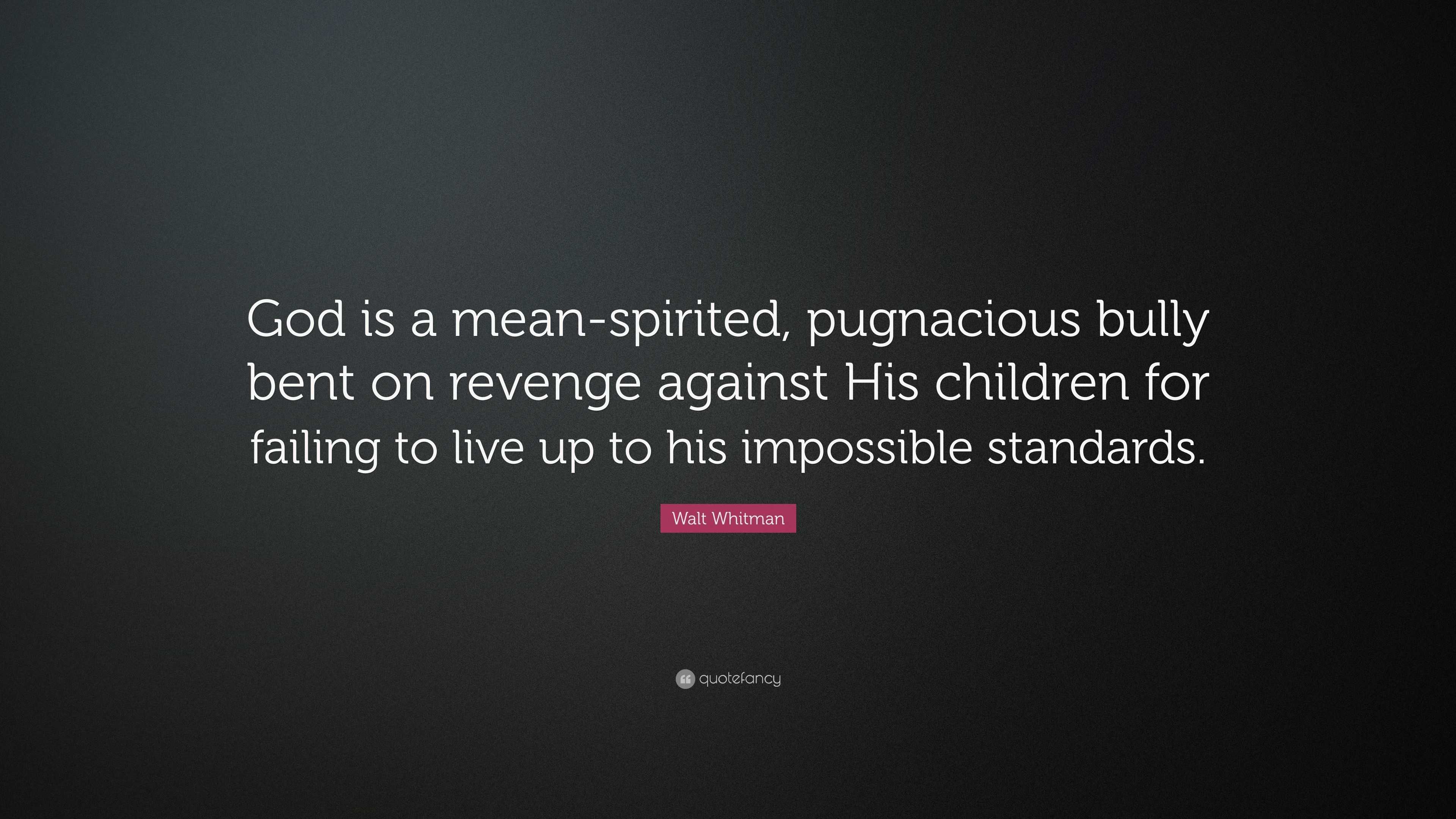 Walt Whitman Quote: “God is a mean-spirited, pugnacious bully bent on ...