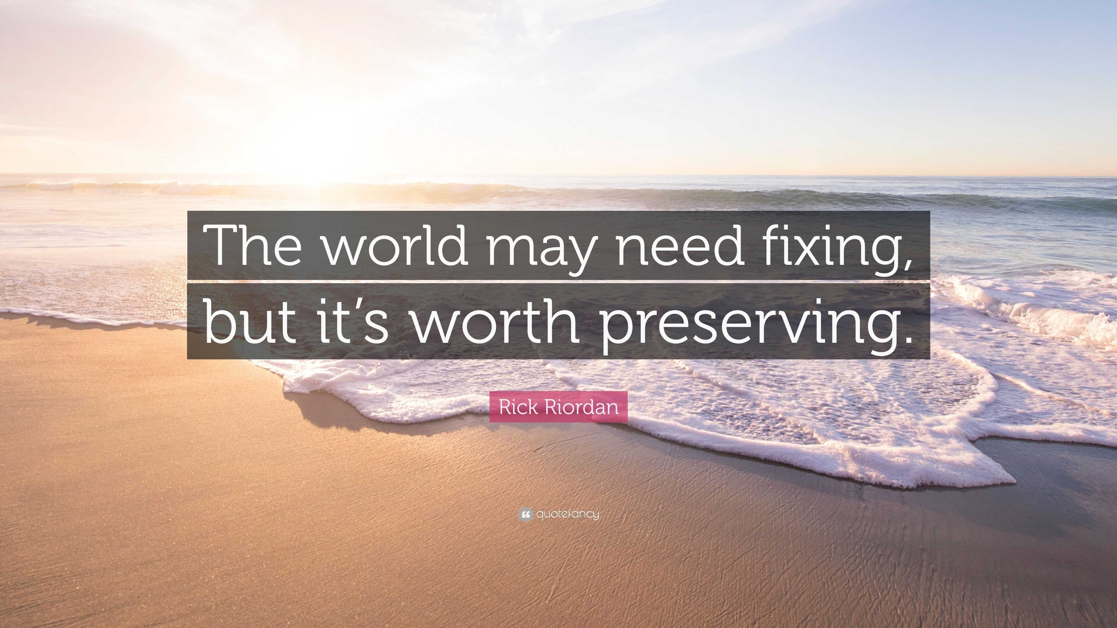 Rick Riordan Quote: “The world may need fixing, but it’s worth preserving.”