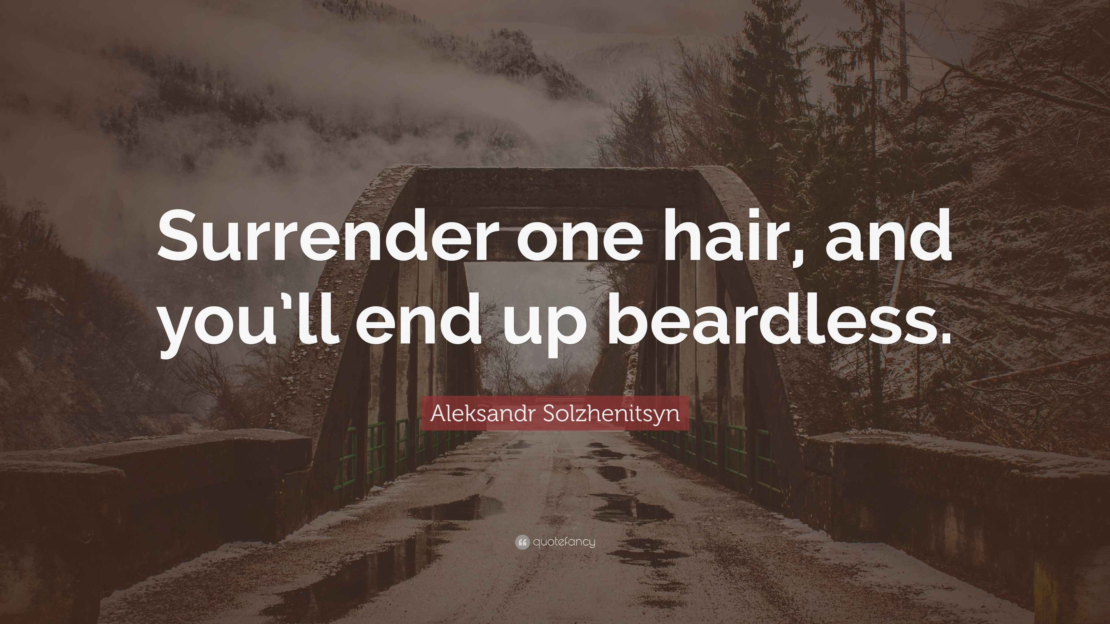 Aleksandr Solzhenitsyn Quote: “Surrender one hair, and you’ll end up ...