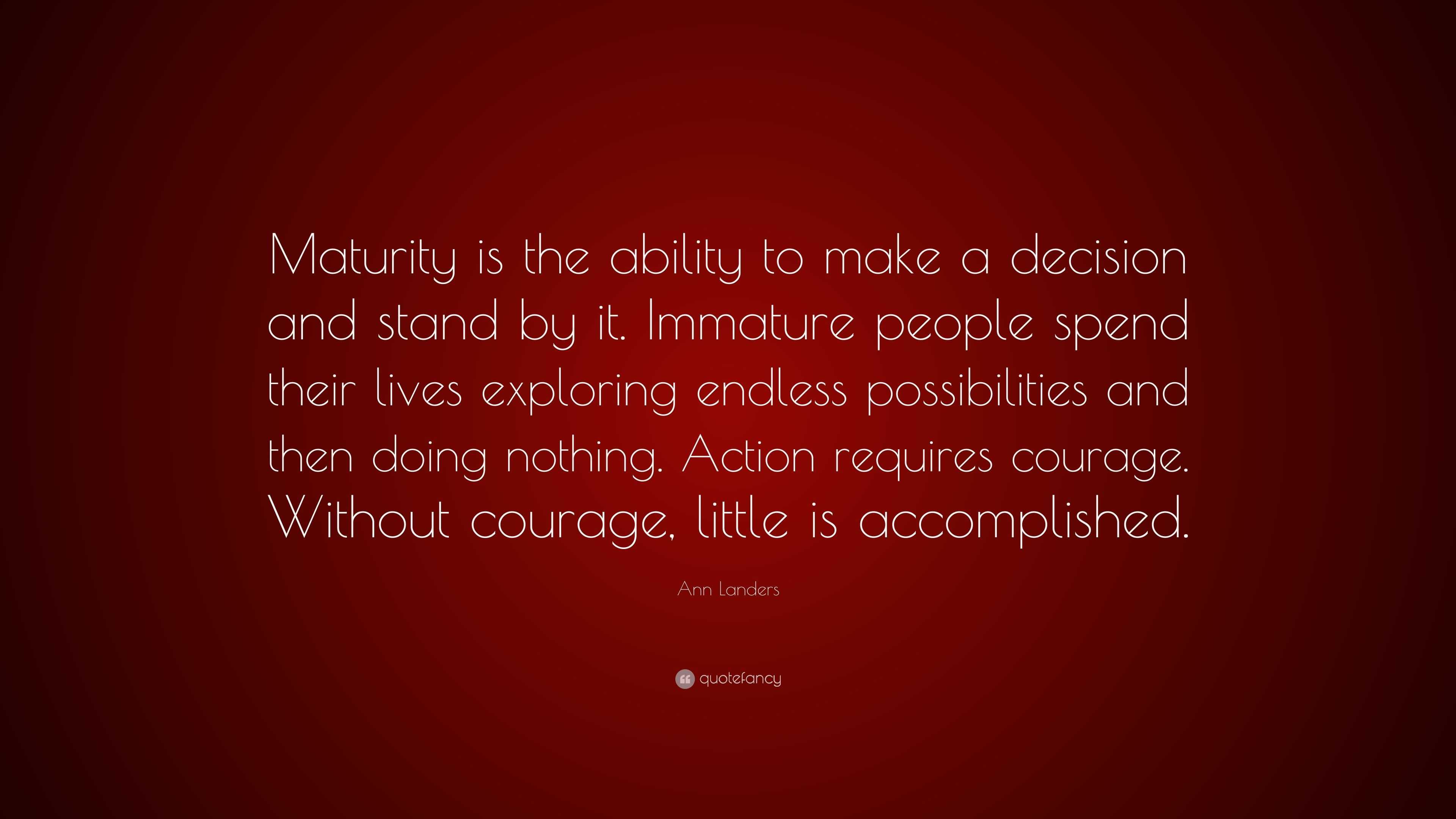Ann Landers Quote: “Maturity is the ability to make a decision and ...