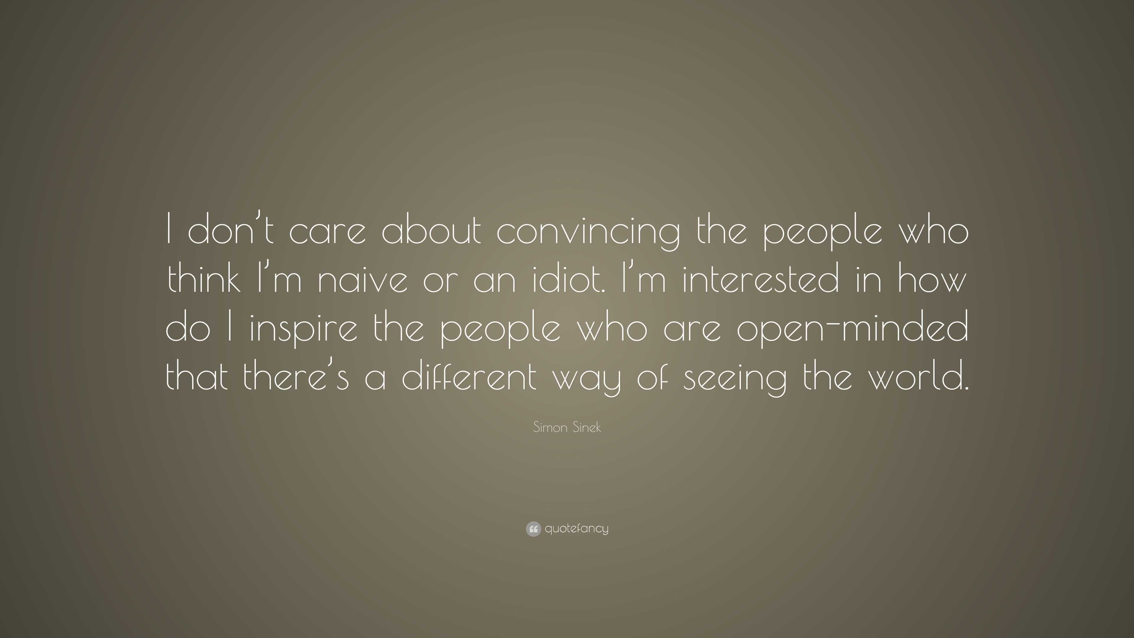 Simon Sinek Quote: “I don’t care about convincing the people who think ...