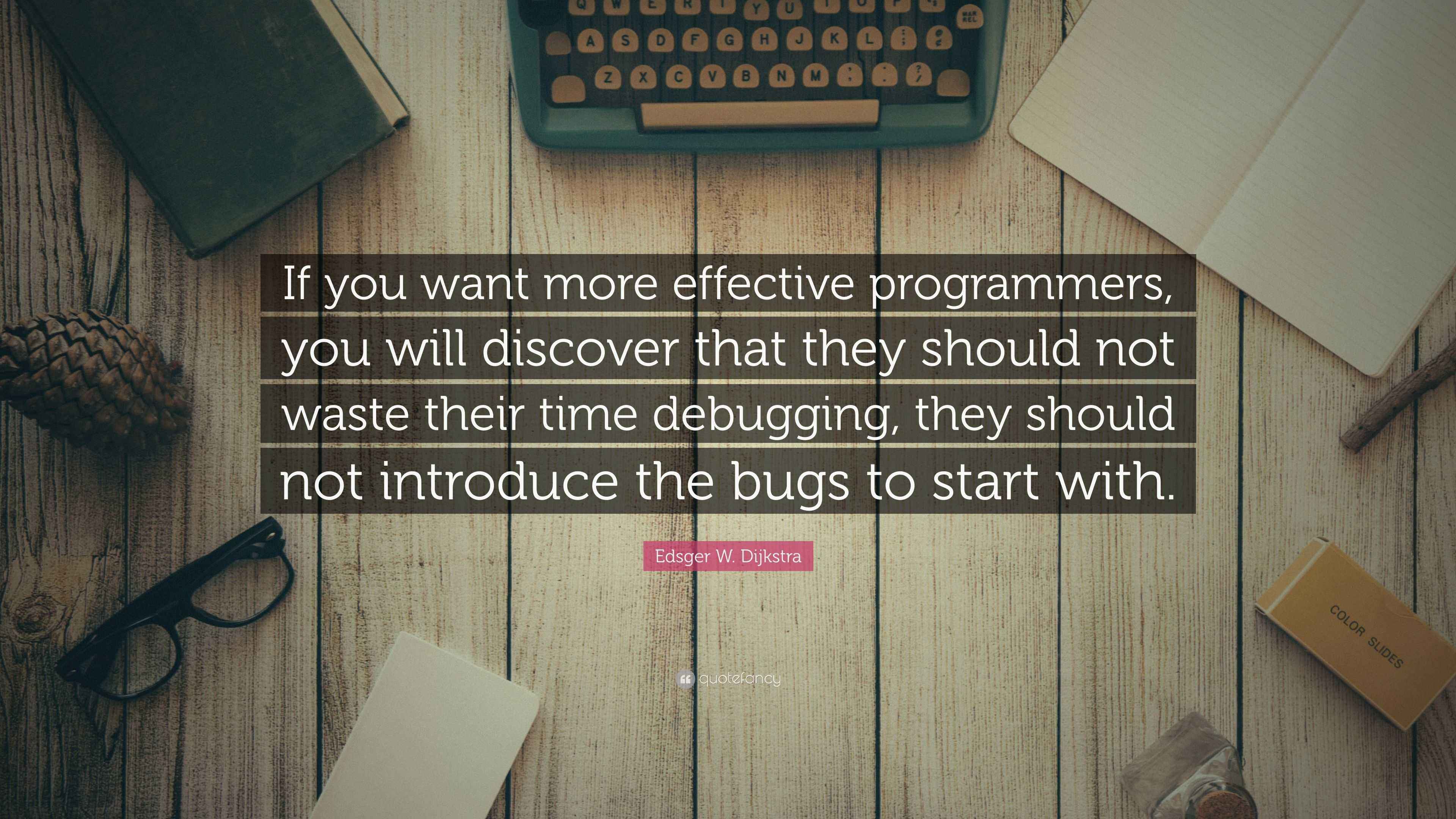 Edsger W. Dijkstra Quote: “If you want more effective programmers, you ...