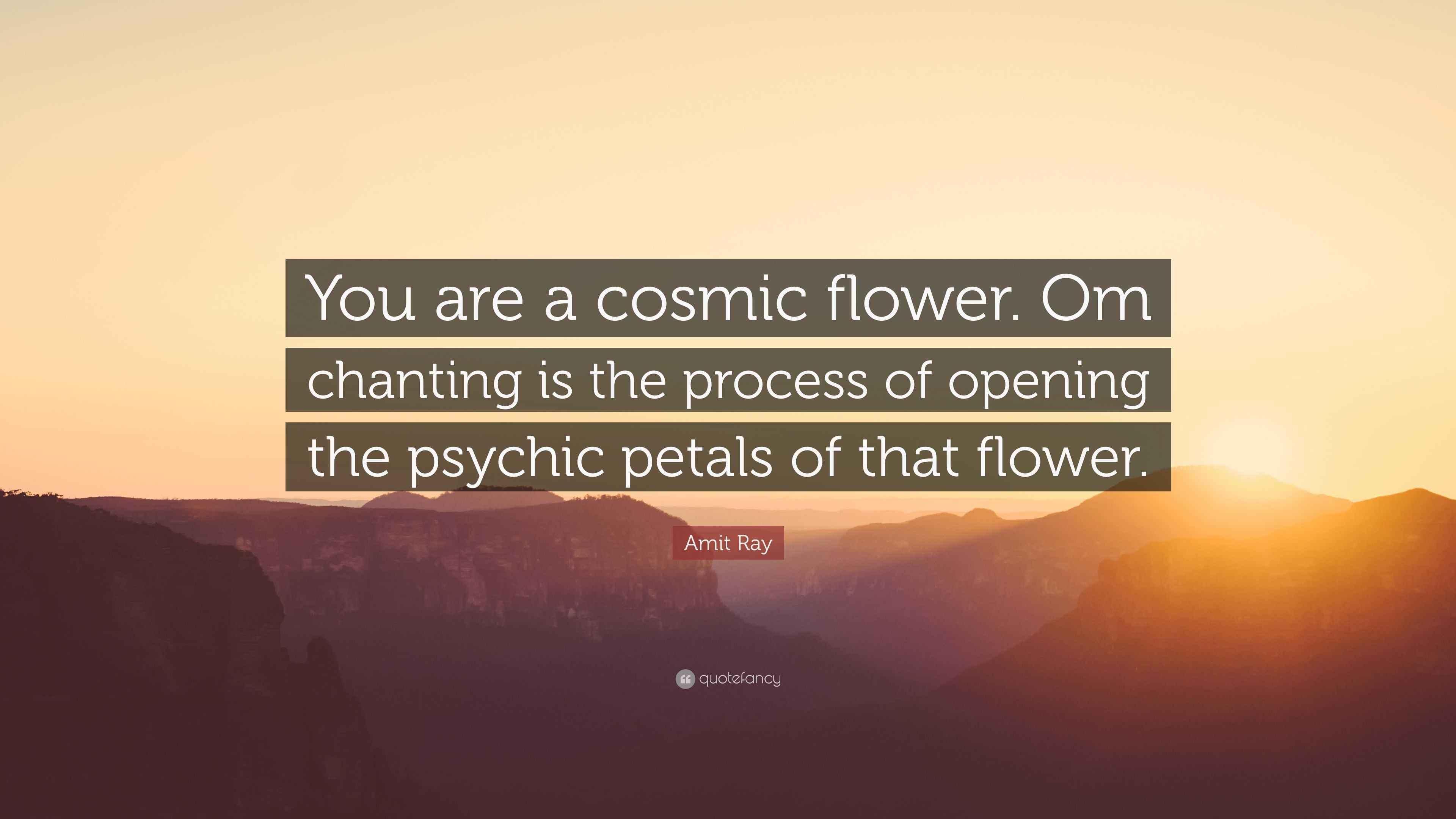 Amit Ray Quote: “You are a cosmic flower. Om chanting is the process of ...