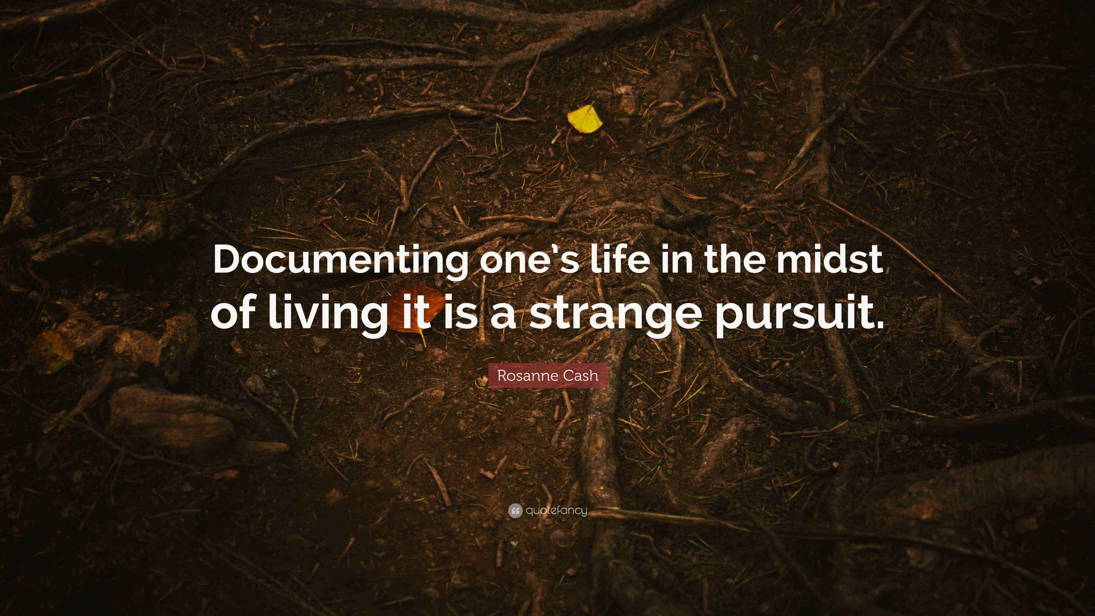 Rosanne Cash Quote: “Documenting one’s life in the midst of living it ...