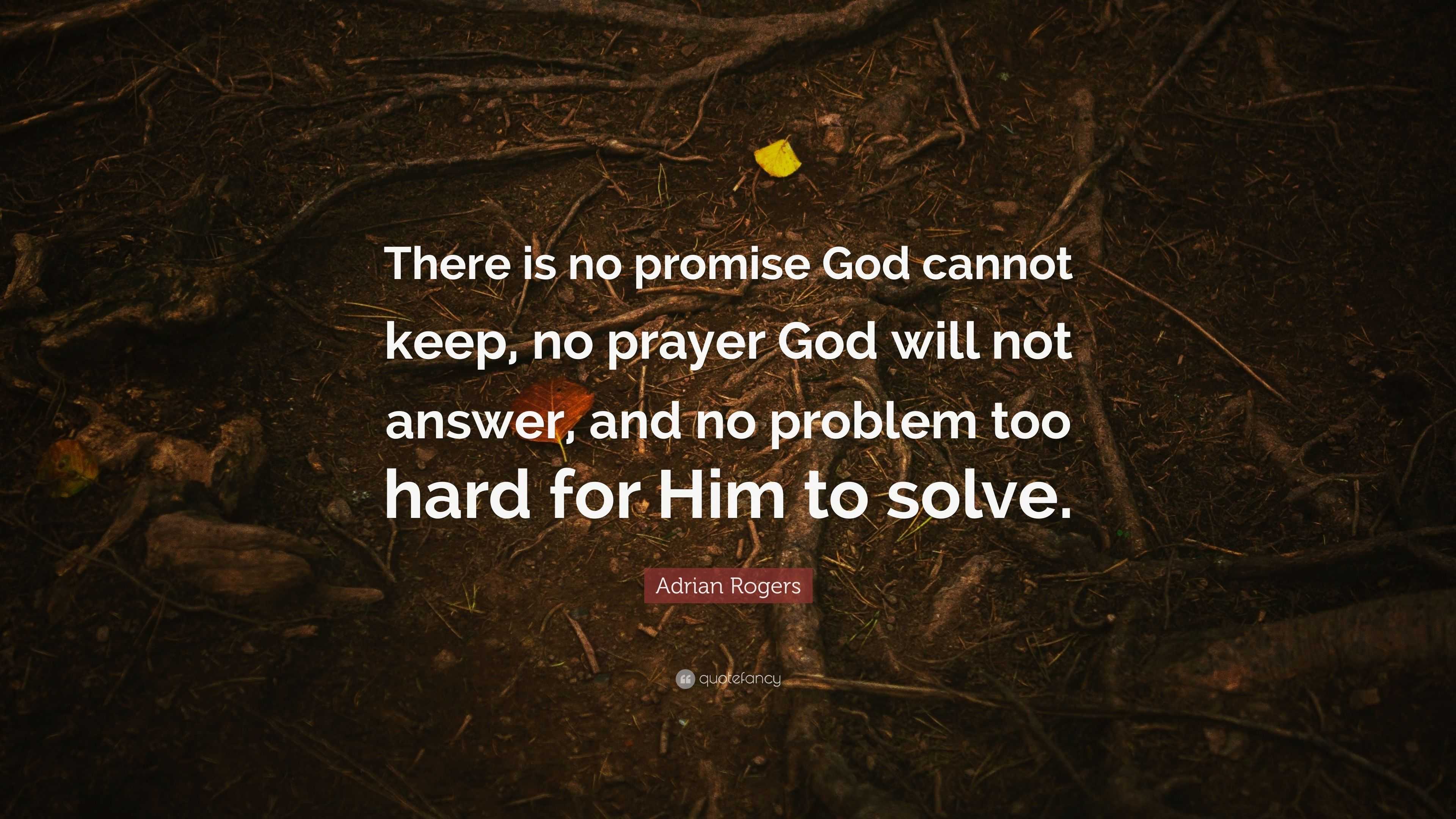 Adrian Rogers Quote: “There is no promise God cannot keep, no prayer ...
