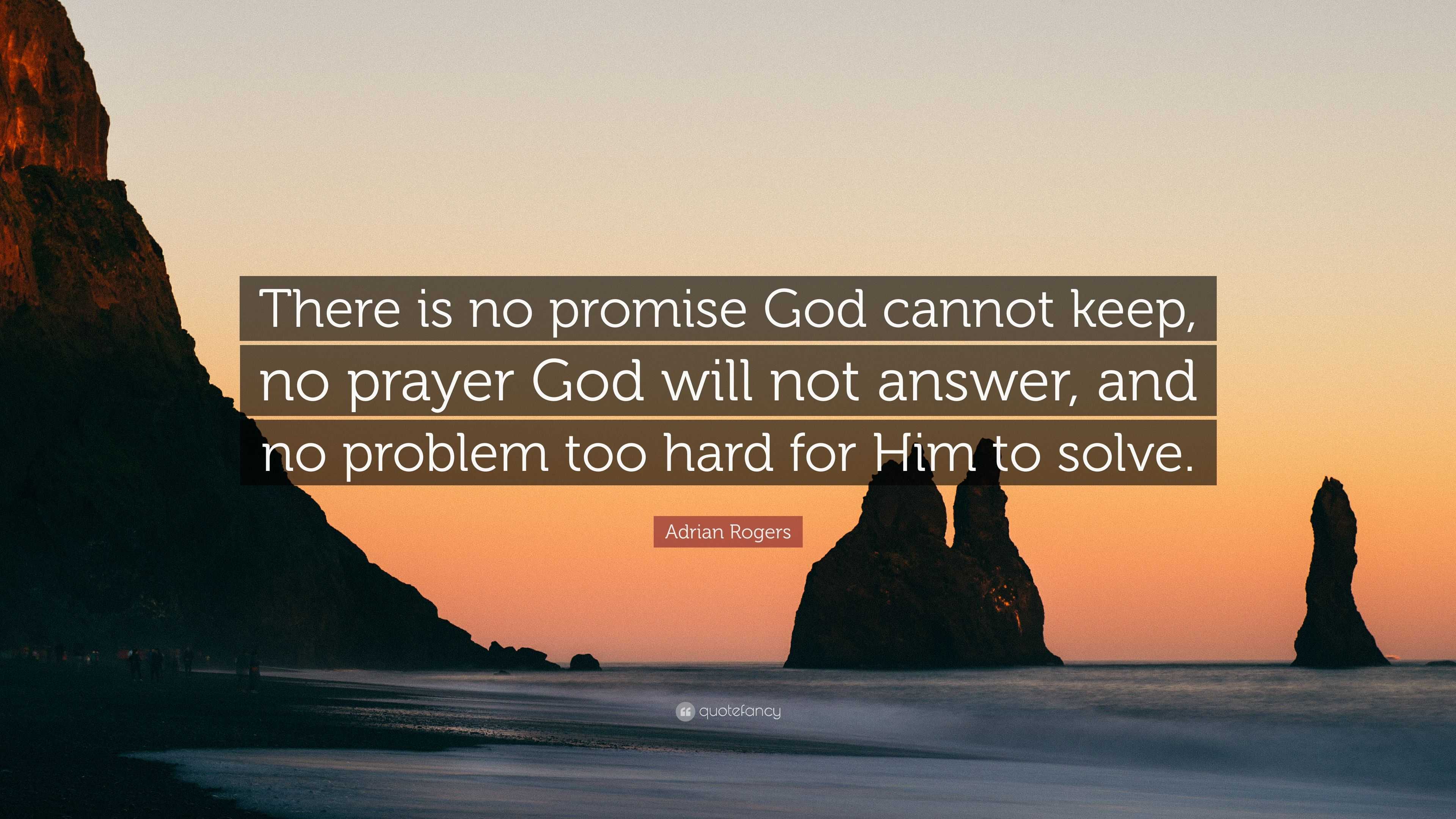 Adrian Rogers Quote: “There is no promise God cannot keep, no prayer ...