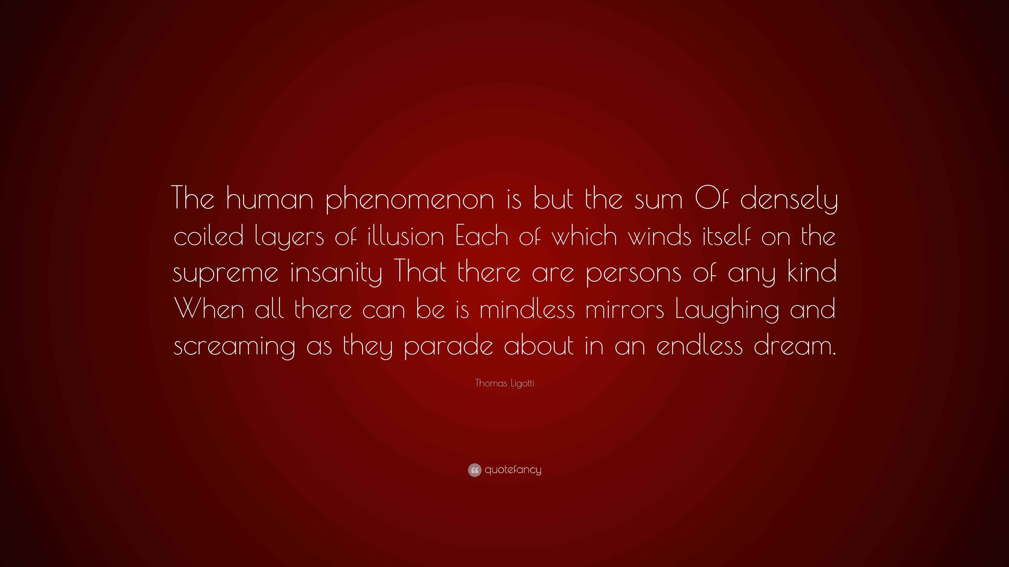 Thomas Ligotti Quote: “The human phenomenon is but the sum Of densely ...