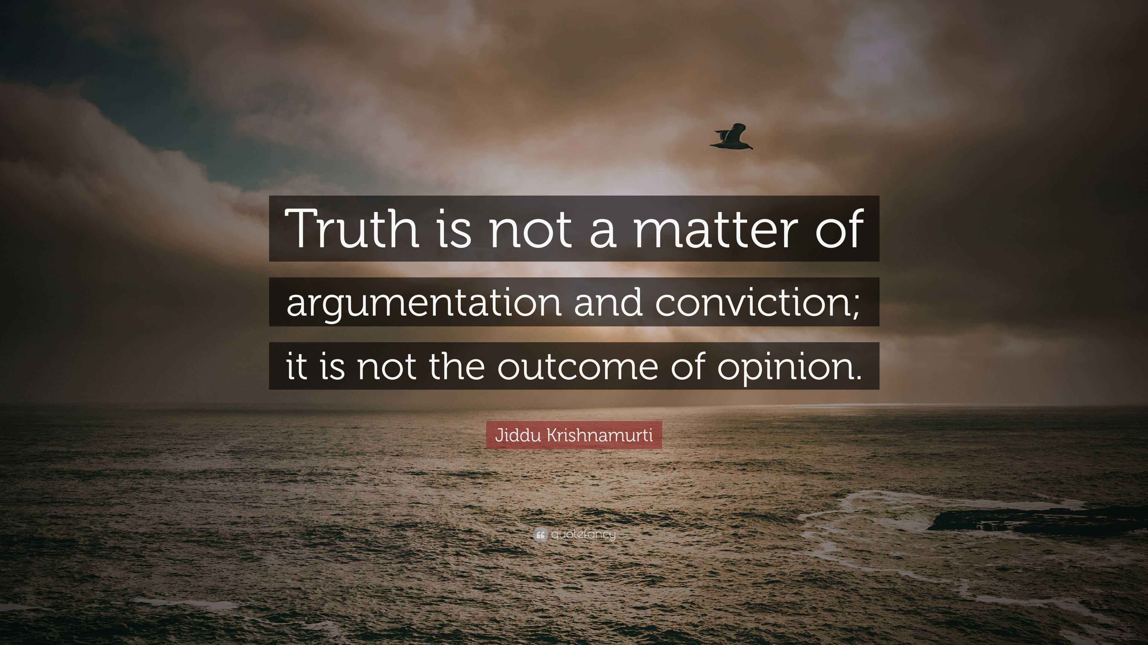 Jiddu Krishnamurti Quote: “Truth is not a matter of argumentation and ...