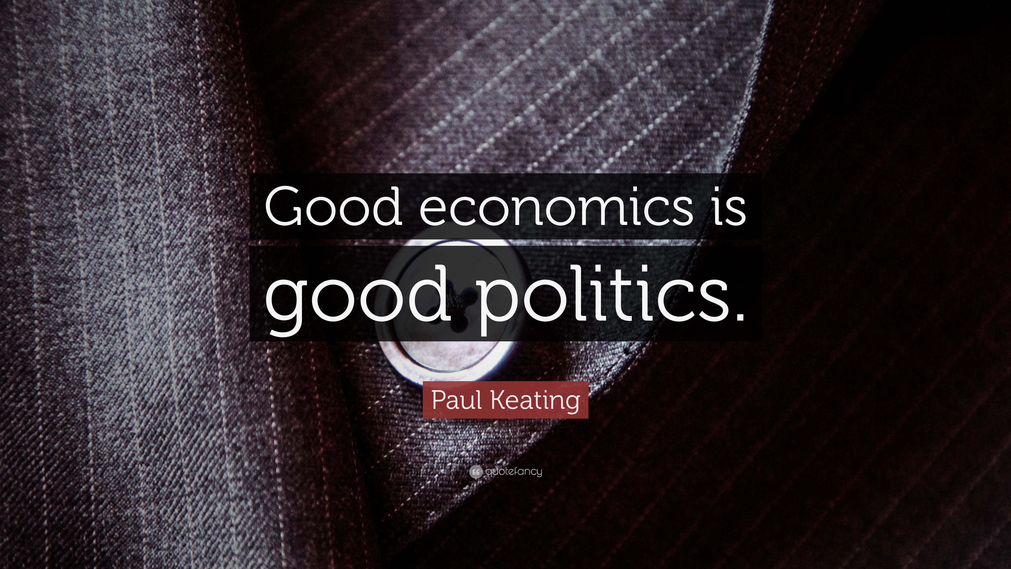 Paul Keating Quote: “Good economics is good politics.”