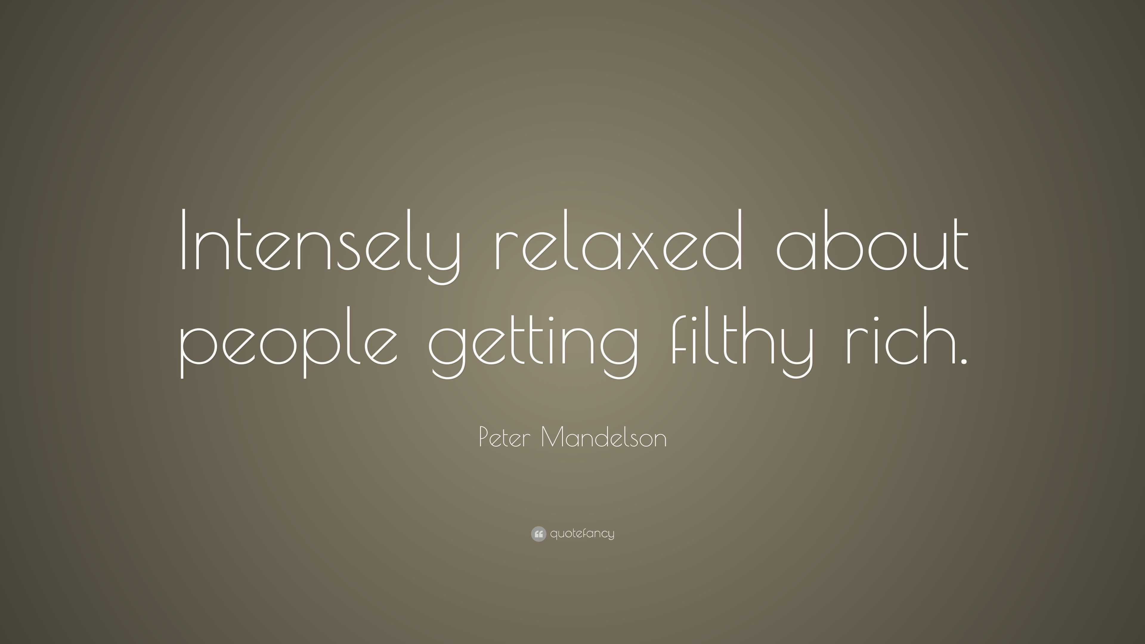Peter Mandelson Quote: “Intensely relaxed about people getting filthy ...