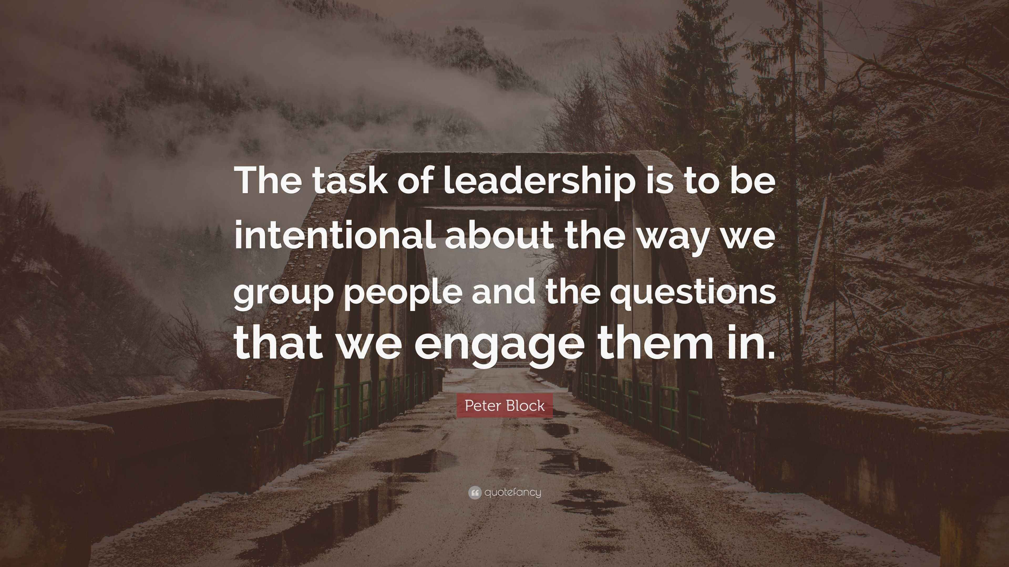 Peter Block Quote: “The task of leadership is to be intentional about ...