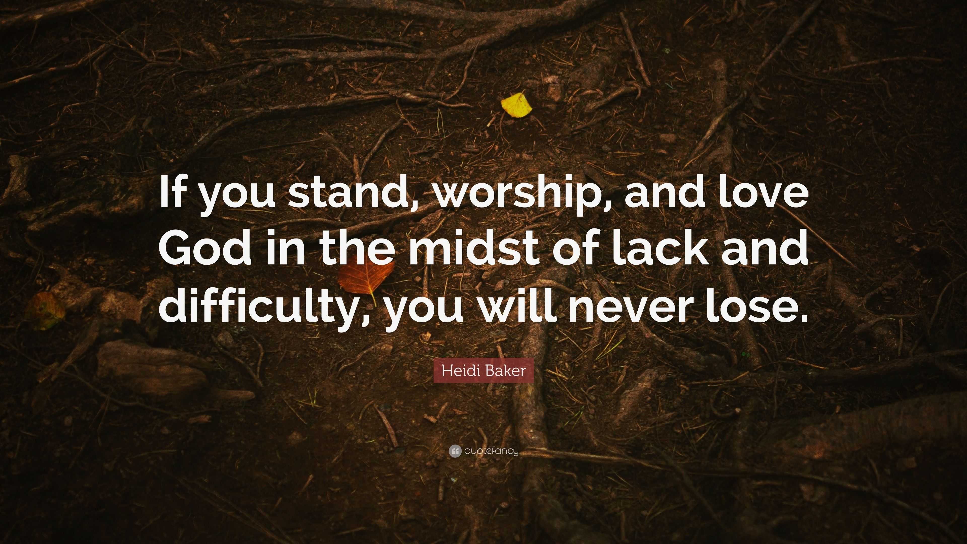 Heidi Baker Quote: “If you stand, worship, and love God in the midst of ...
