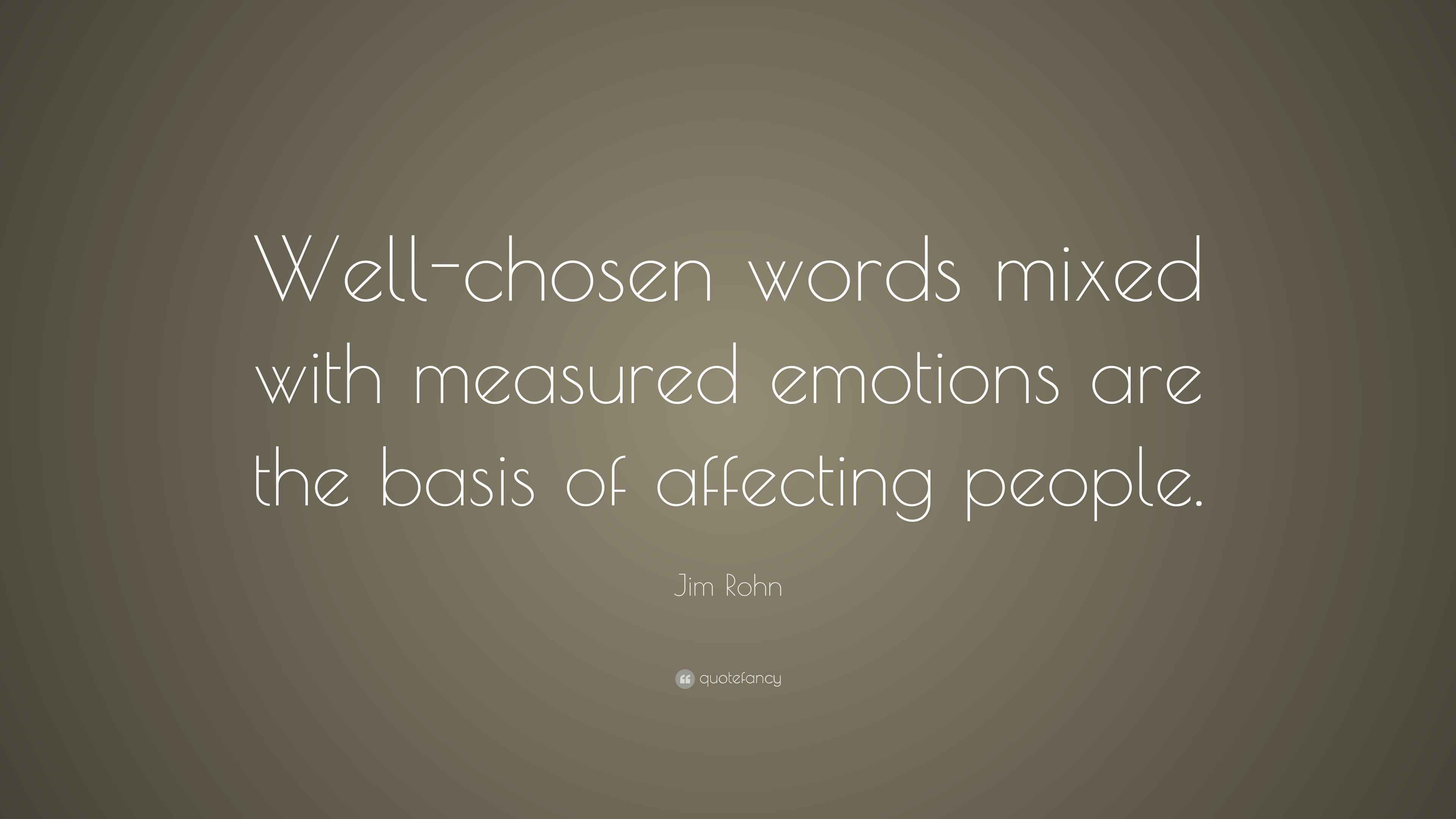 Jim Rohn Quote: “Well-chosen words mixed with measured emotions are the ...