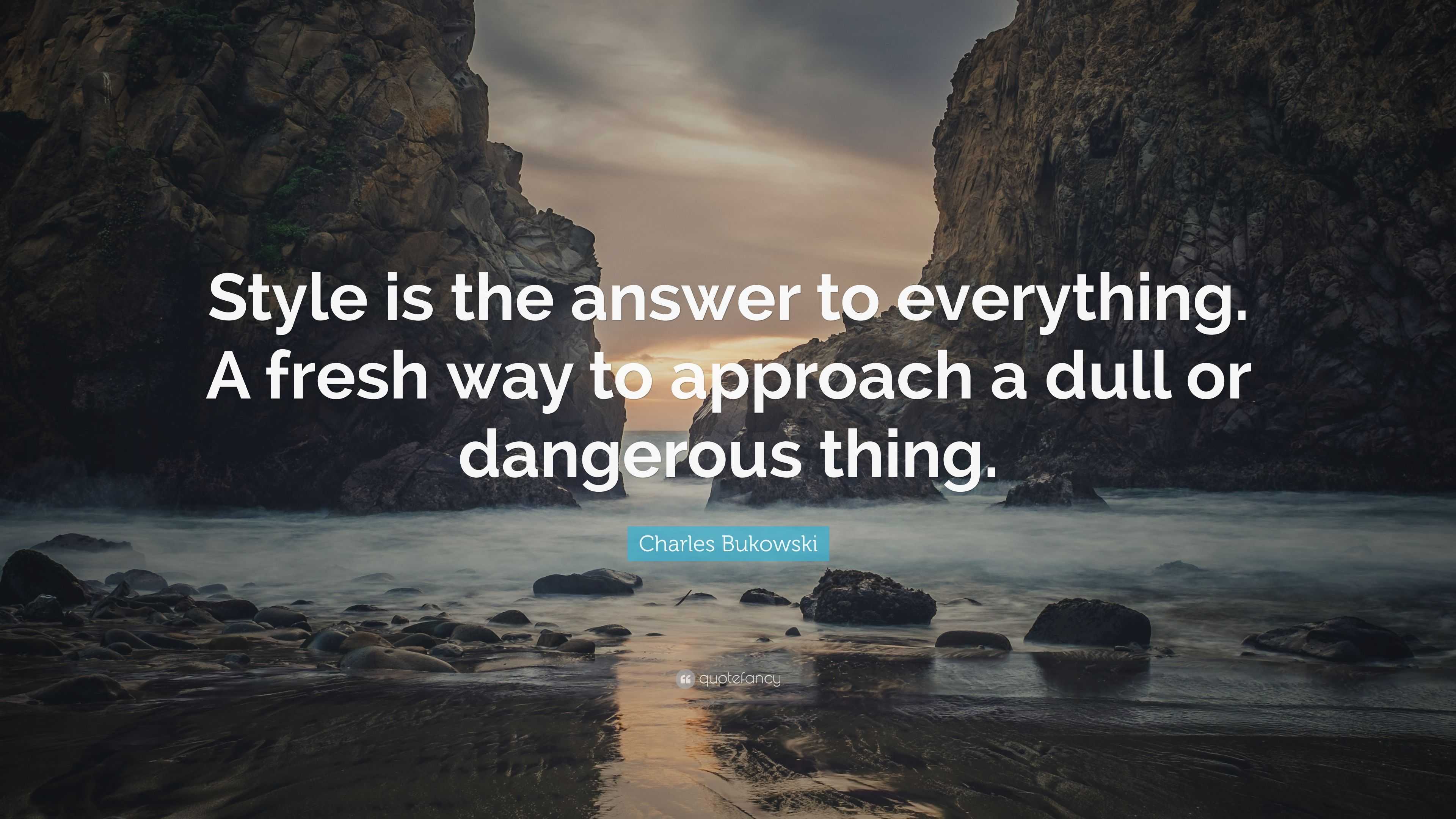 Charles Bukowski Quote: “Style is the answer to everything. A fresh way ...