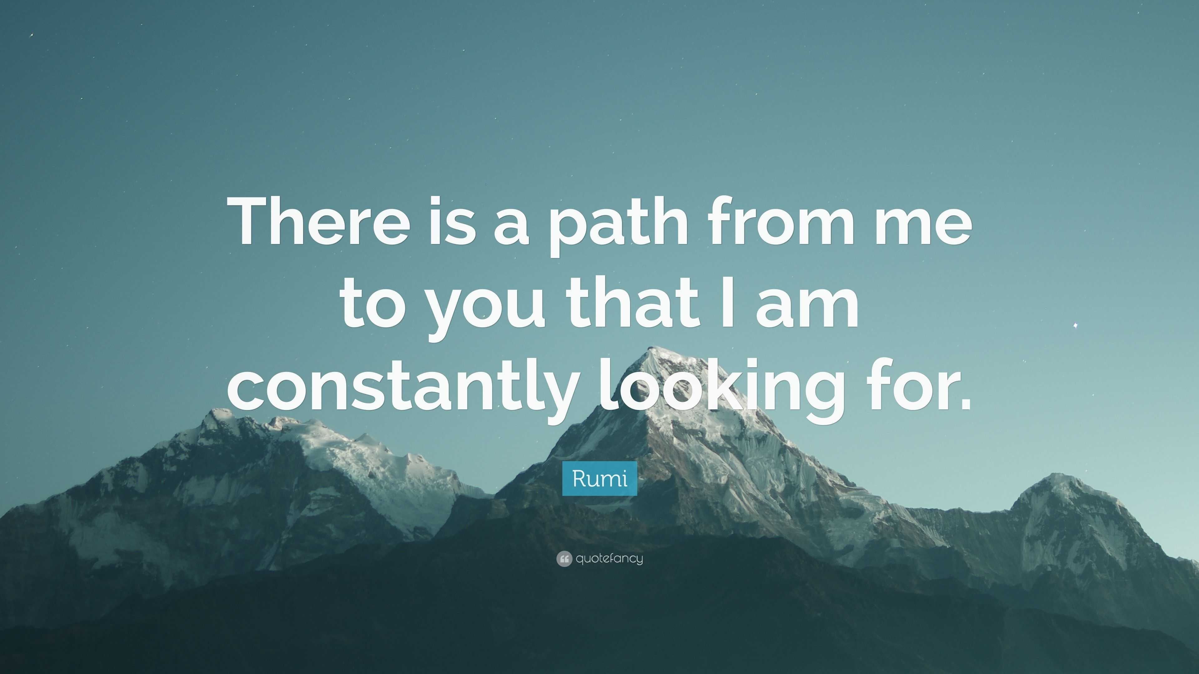Rumi Quote: “There is a path from me to you that I am constantly ...