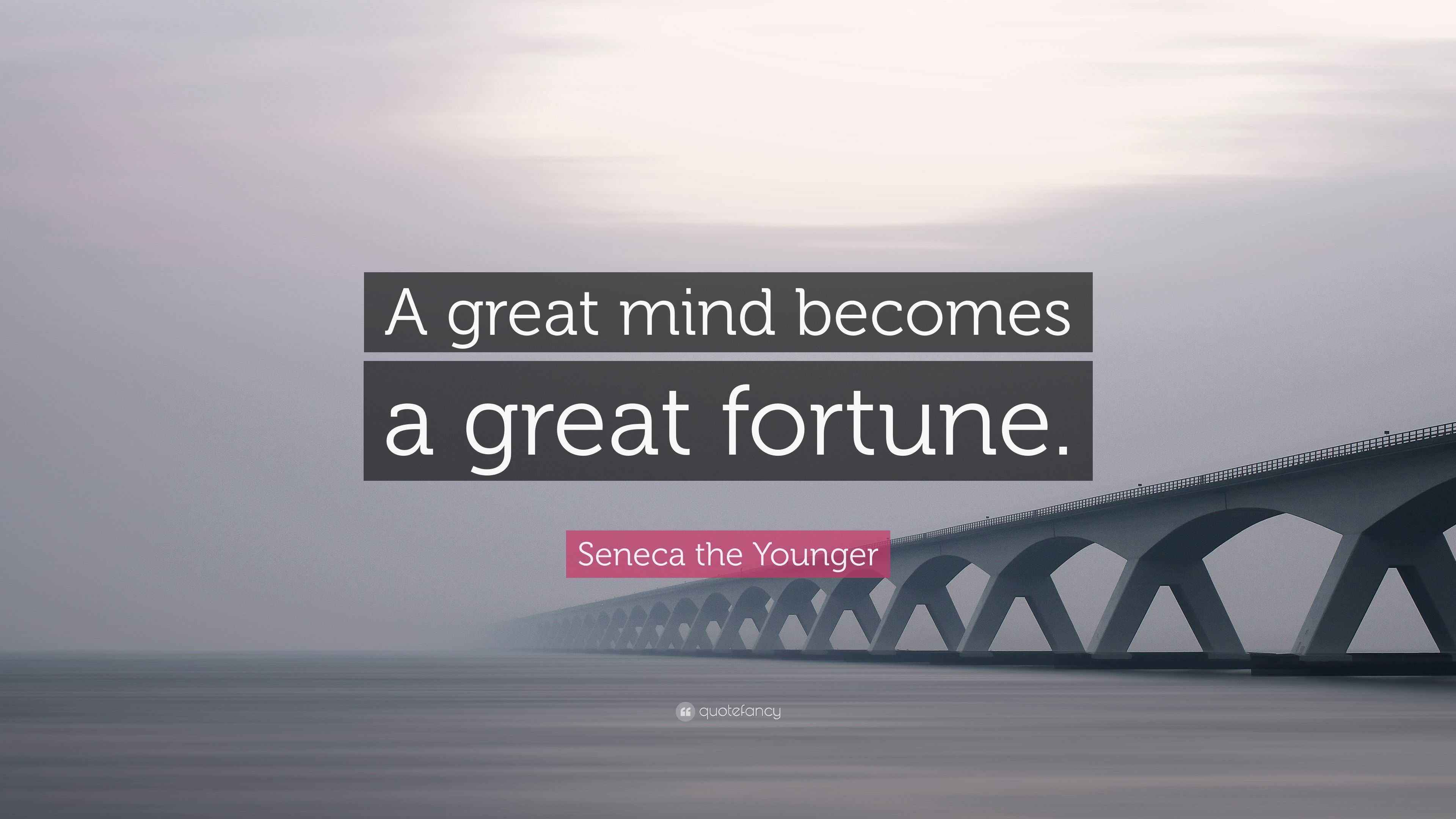 Seneca the Younger Quote: “A great mind becomes a great fortune.”