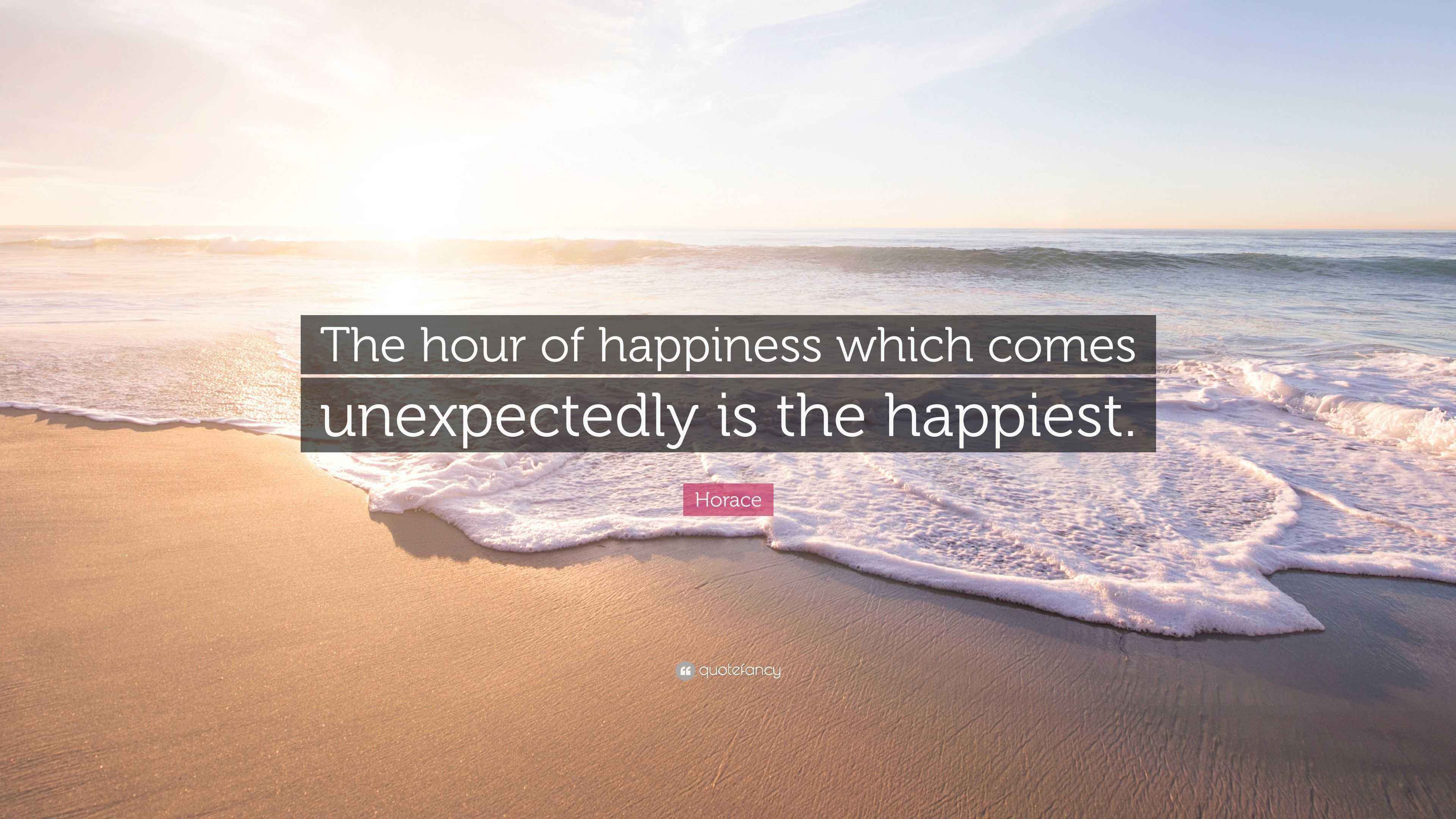 Horace Quote: “The hour of happiness which comes unexpectedly is the ...