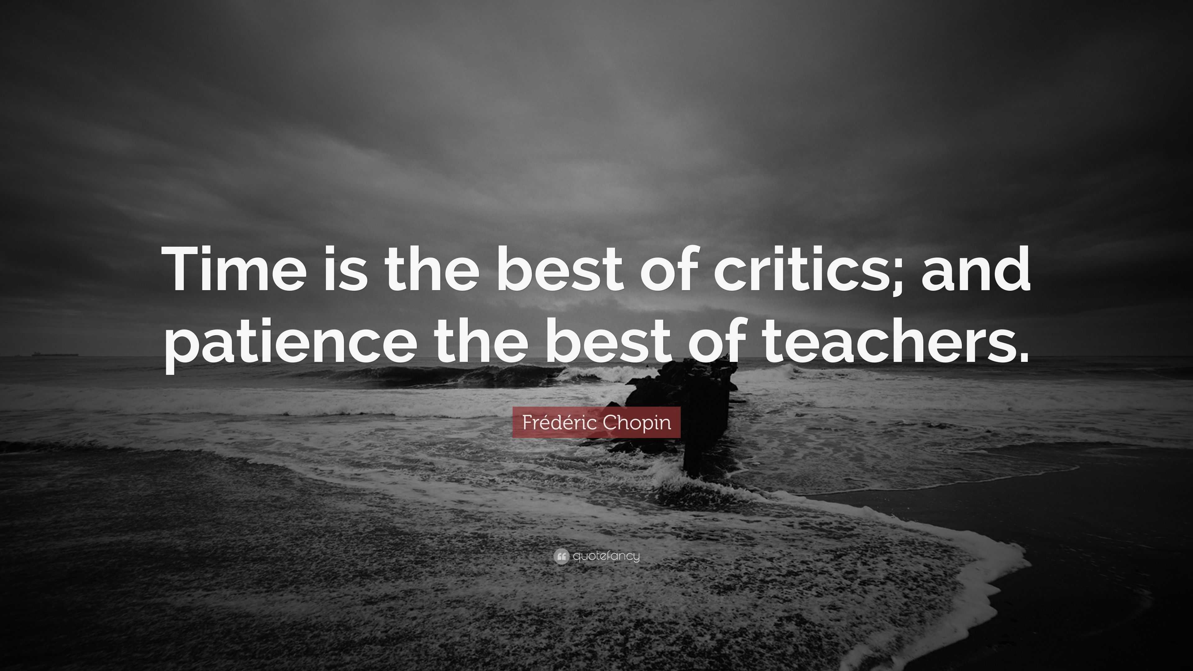 Frédéric Chopin Quote: “Time is the best of critics; and patience the ...
