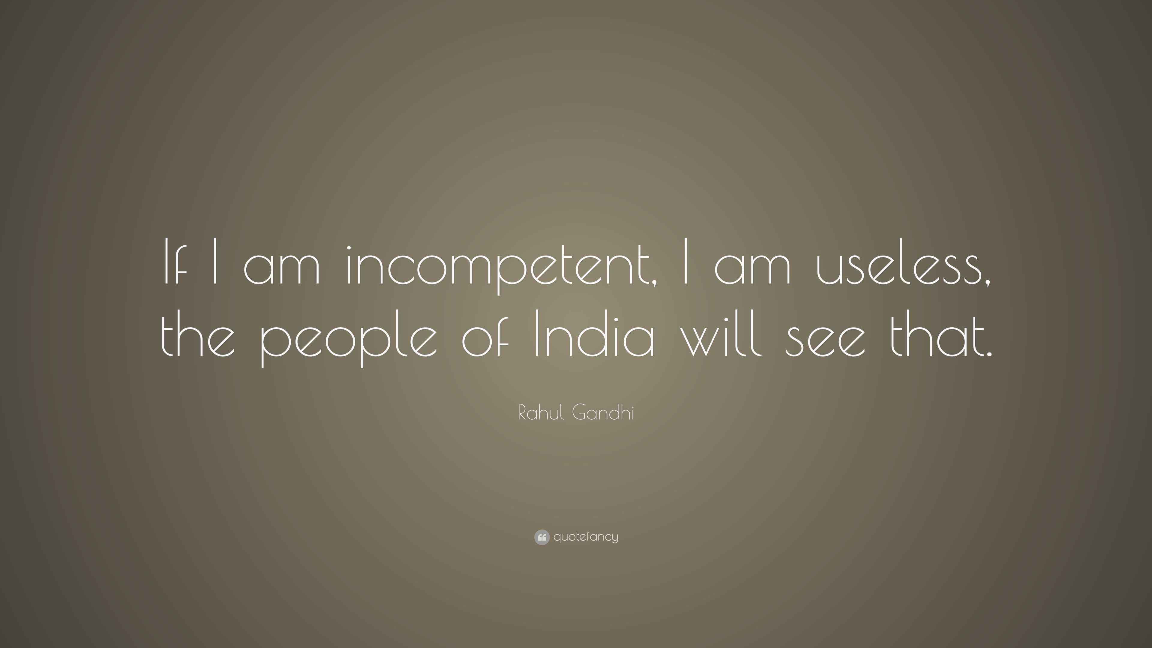 Rahul Gandhi Quote: “If I am incompetent, I am useless, the people of ...