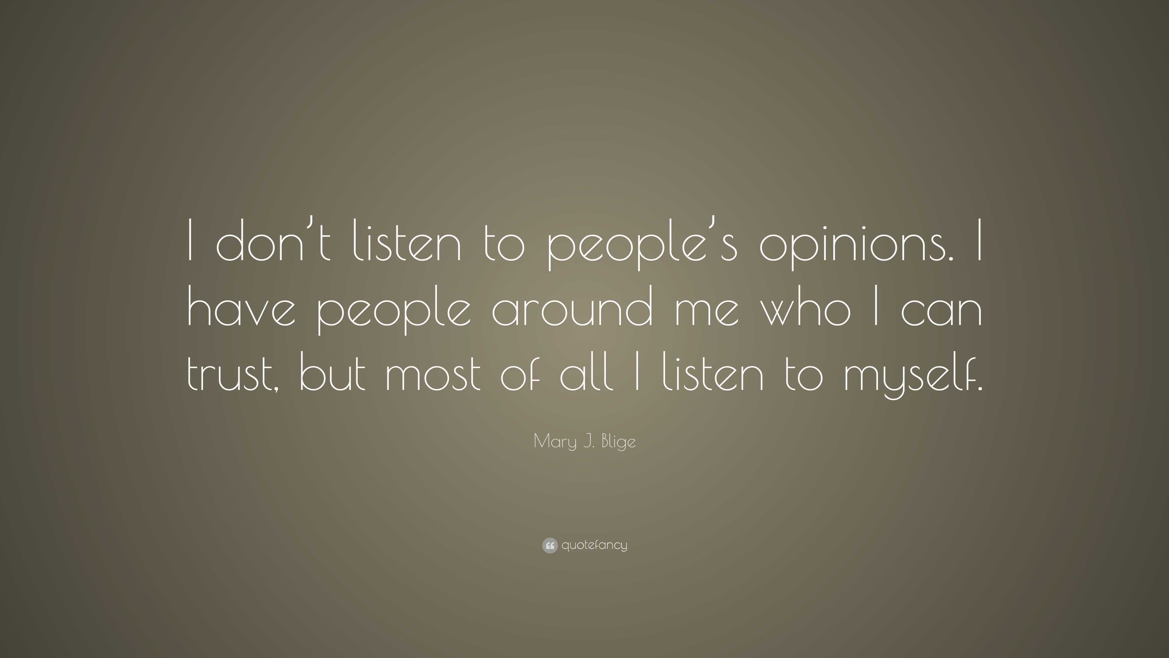 Mary J. Blige Quote: “I don’t listen to people’s opinions. I have ...