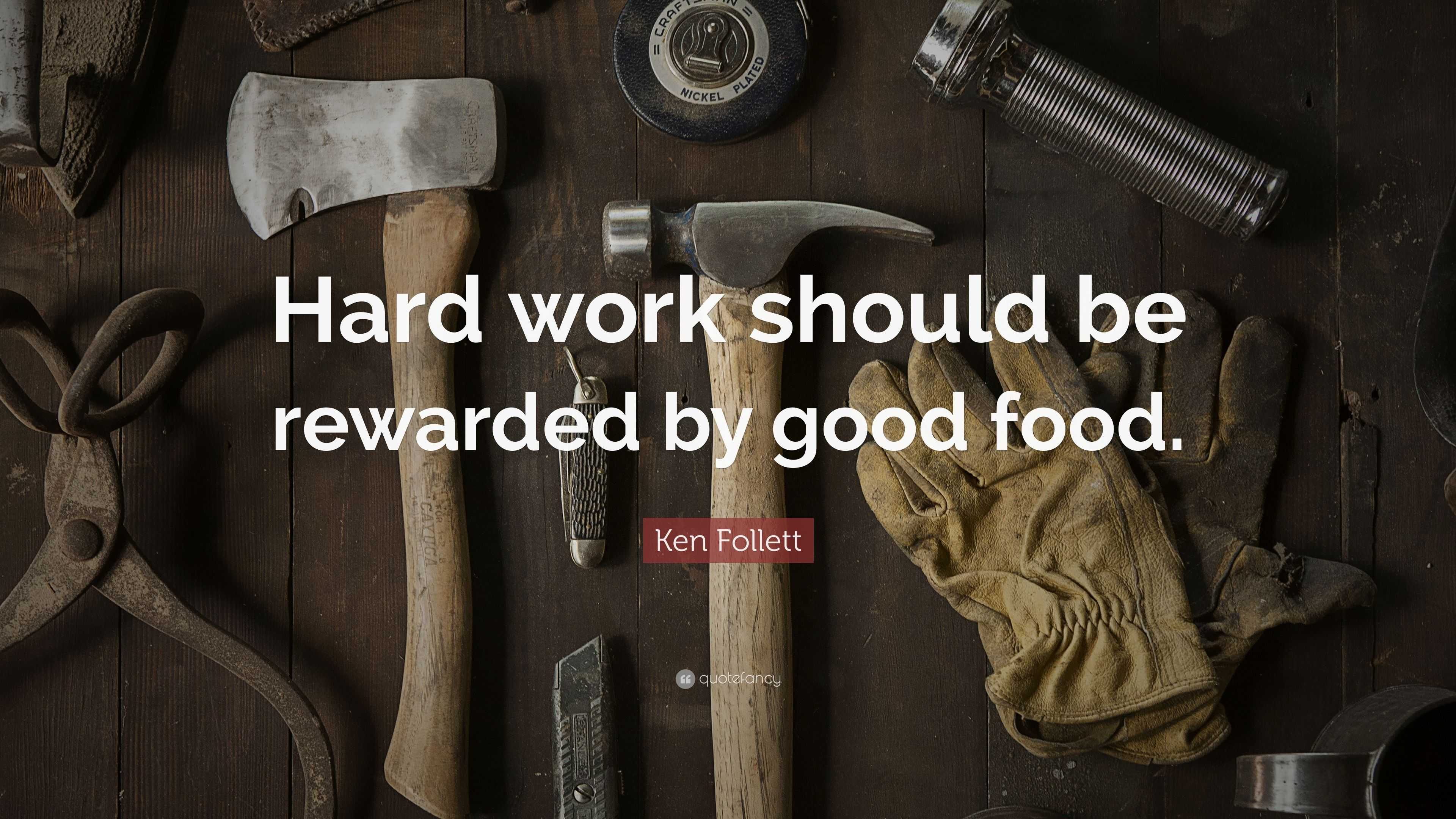 Ken Follett Quote: “Hard work should be rewarded by good food.”