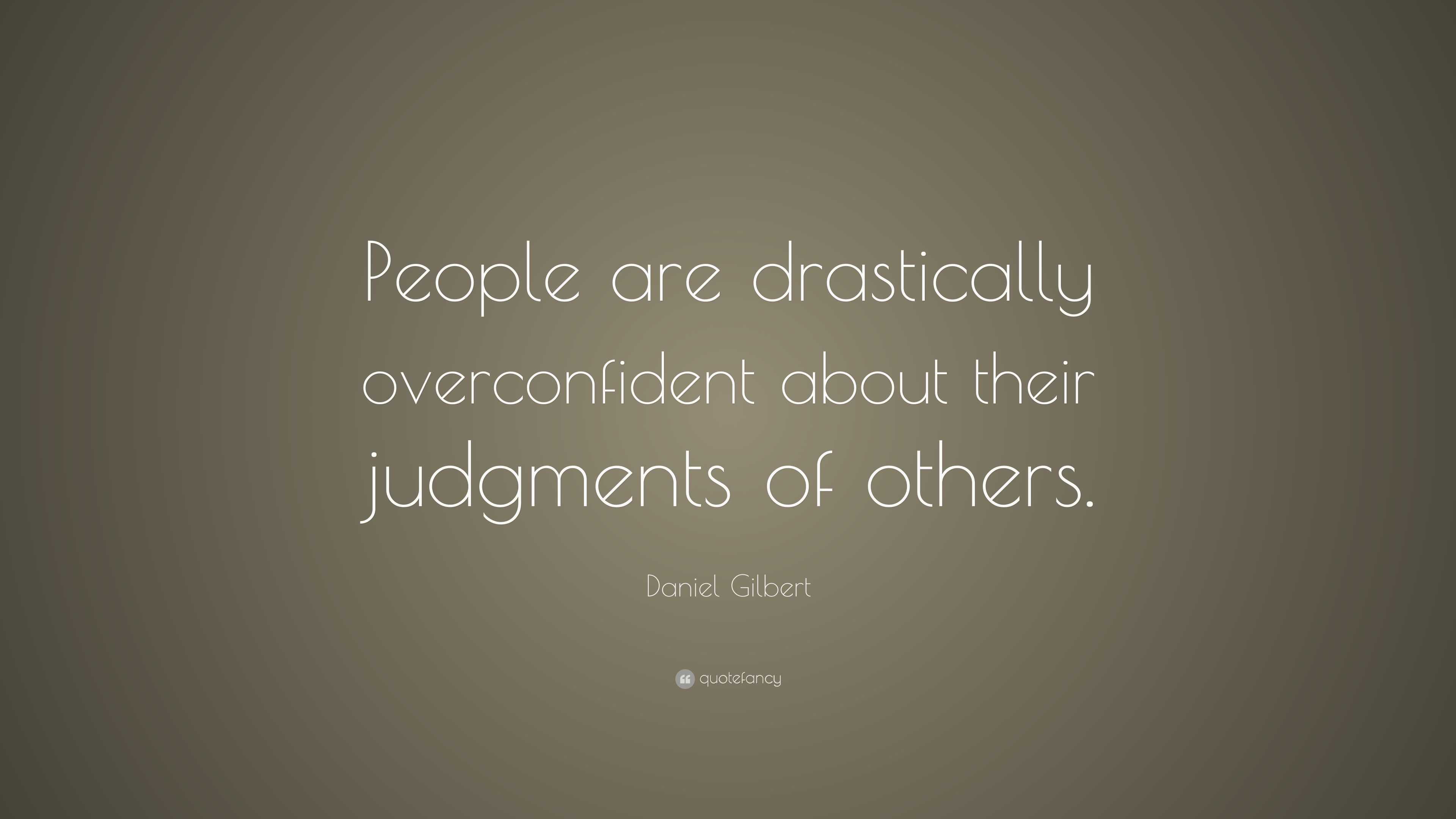 Daniel Gilbert Quote: “People are drastically overconfident about their ...